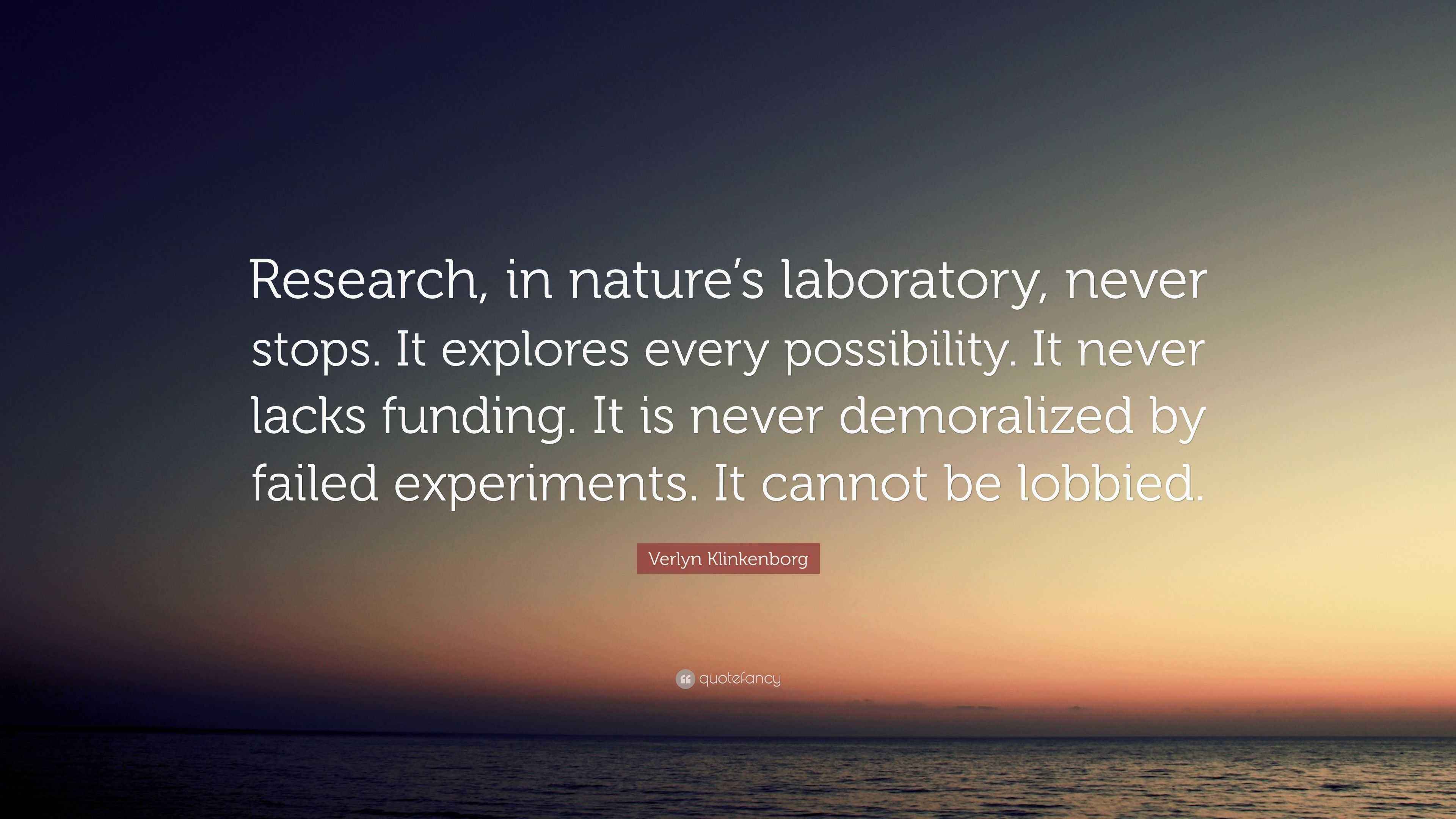 Verlyn Klinkenborg Quote: “Research, in nature’s laboratory, never ...