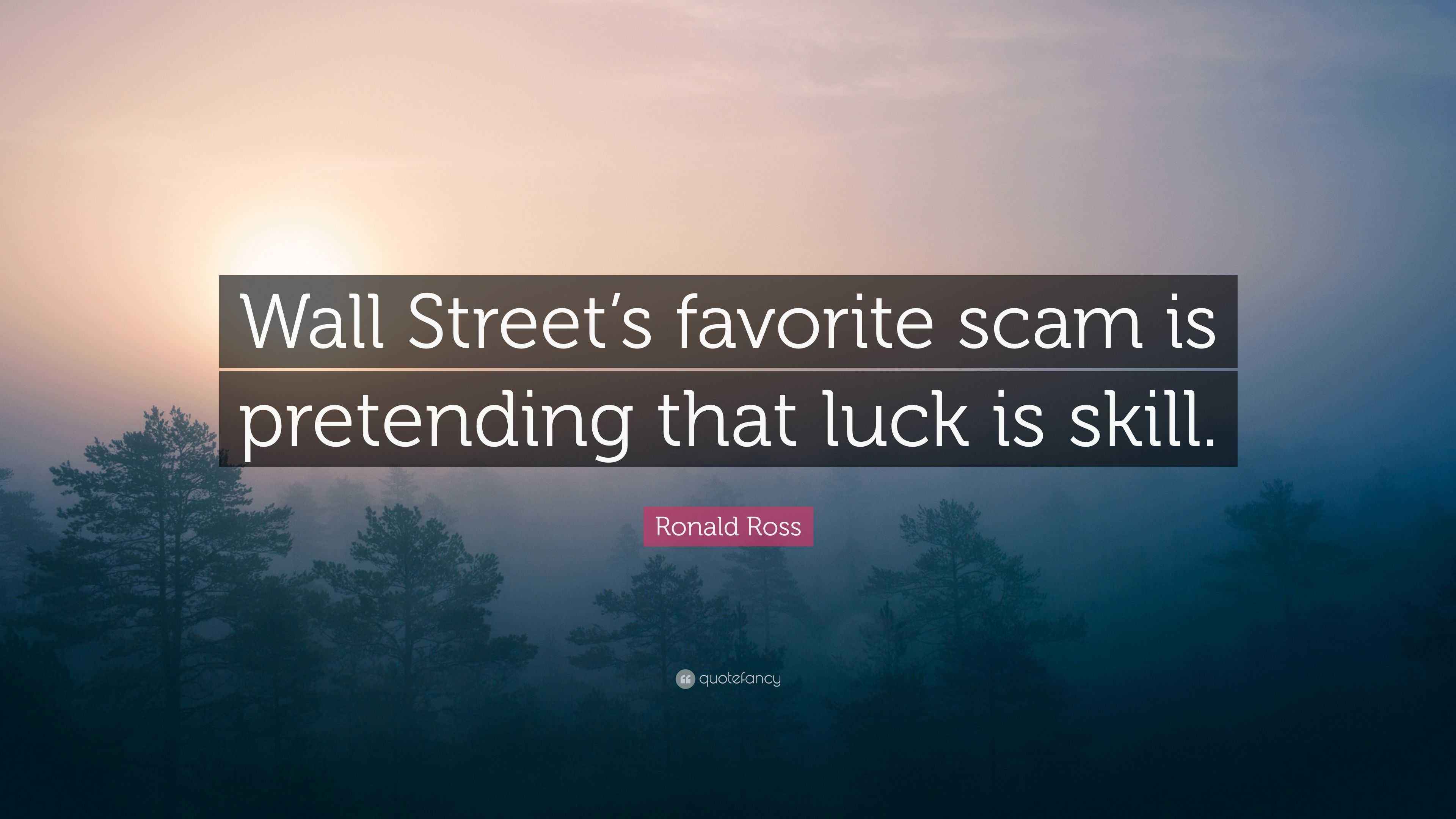 Ronald Ross Quote: “Wall Street’s favorite scam is pretending that luck ...