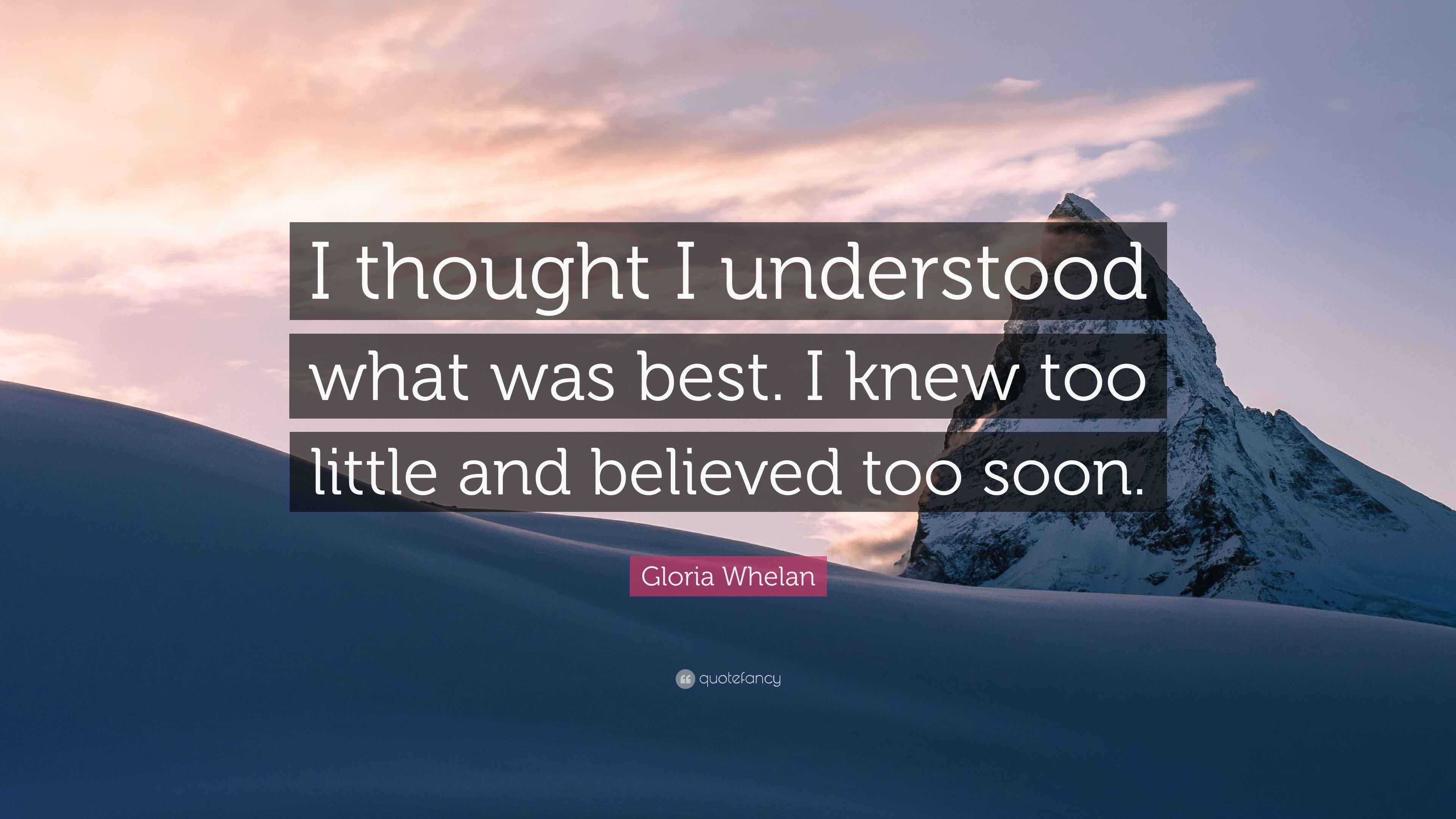 Gloria Whelan Quote: “I thought I understood what was best. I knew too ...