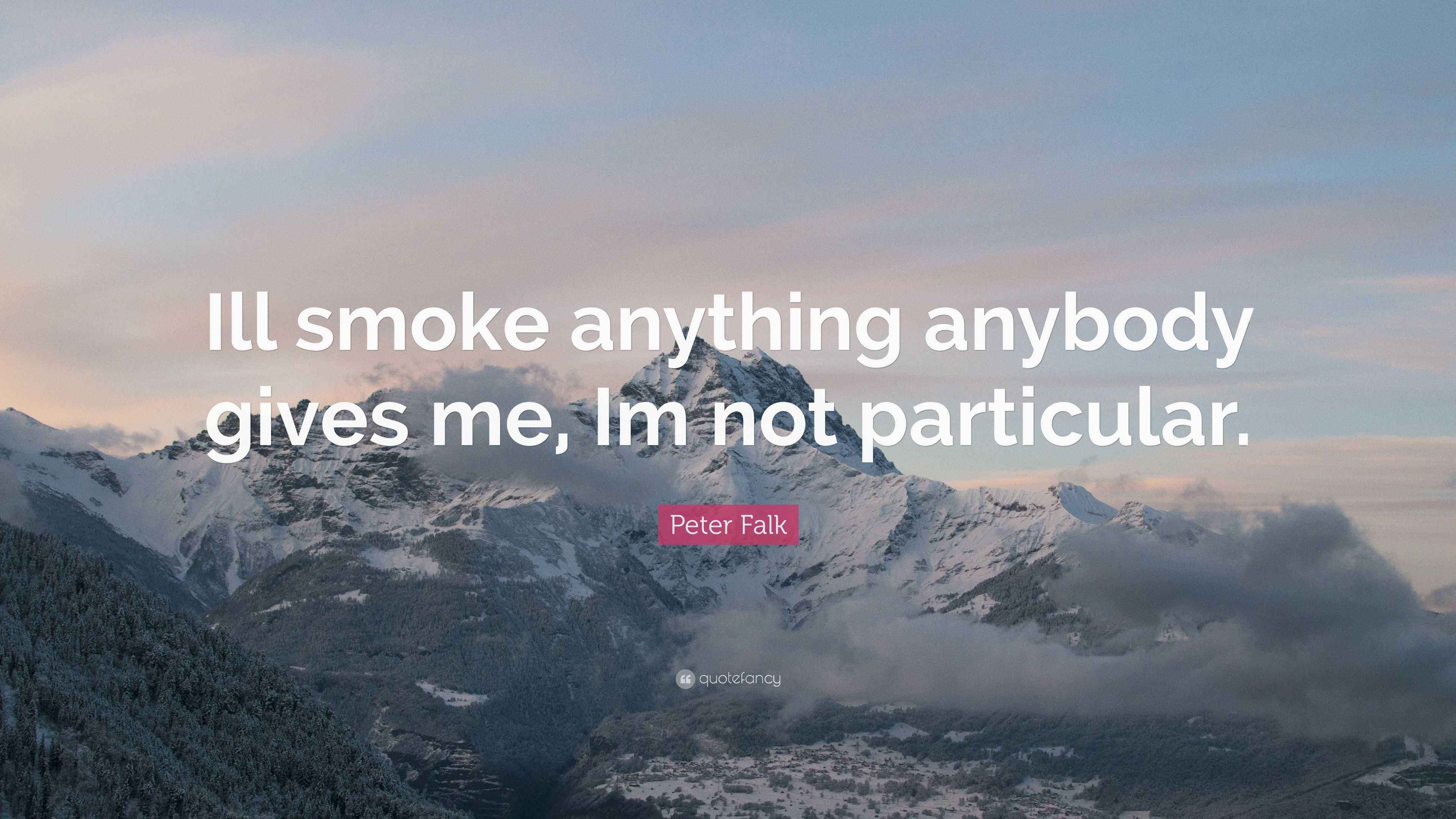 Peter Falk Quote: “Ill smoke anything anybody gives me, Im not particular.”