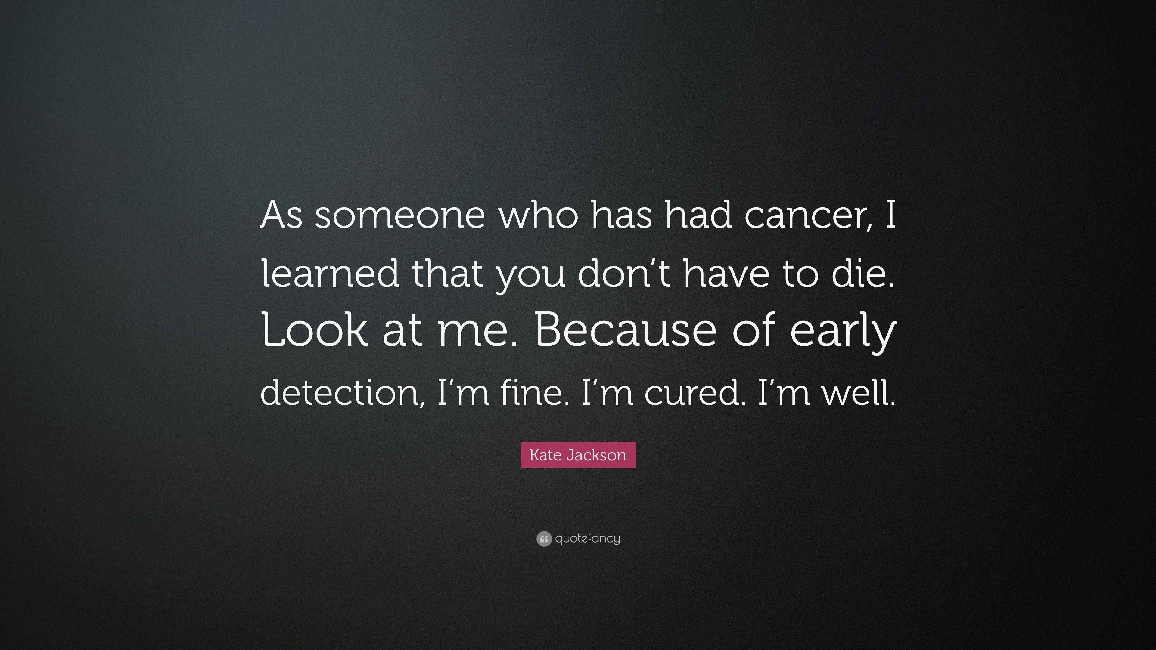 Kate Jackson Quote: “As someone who has had cancer, I learned that you ...