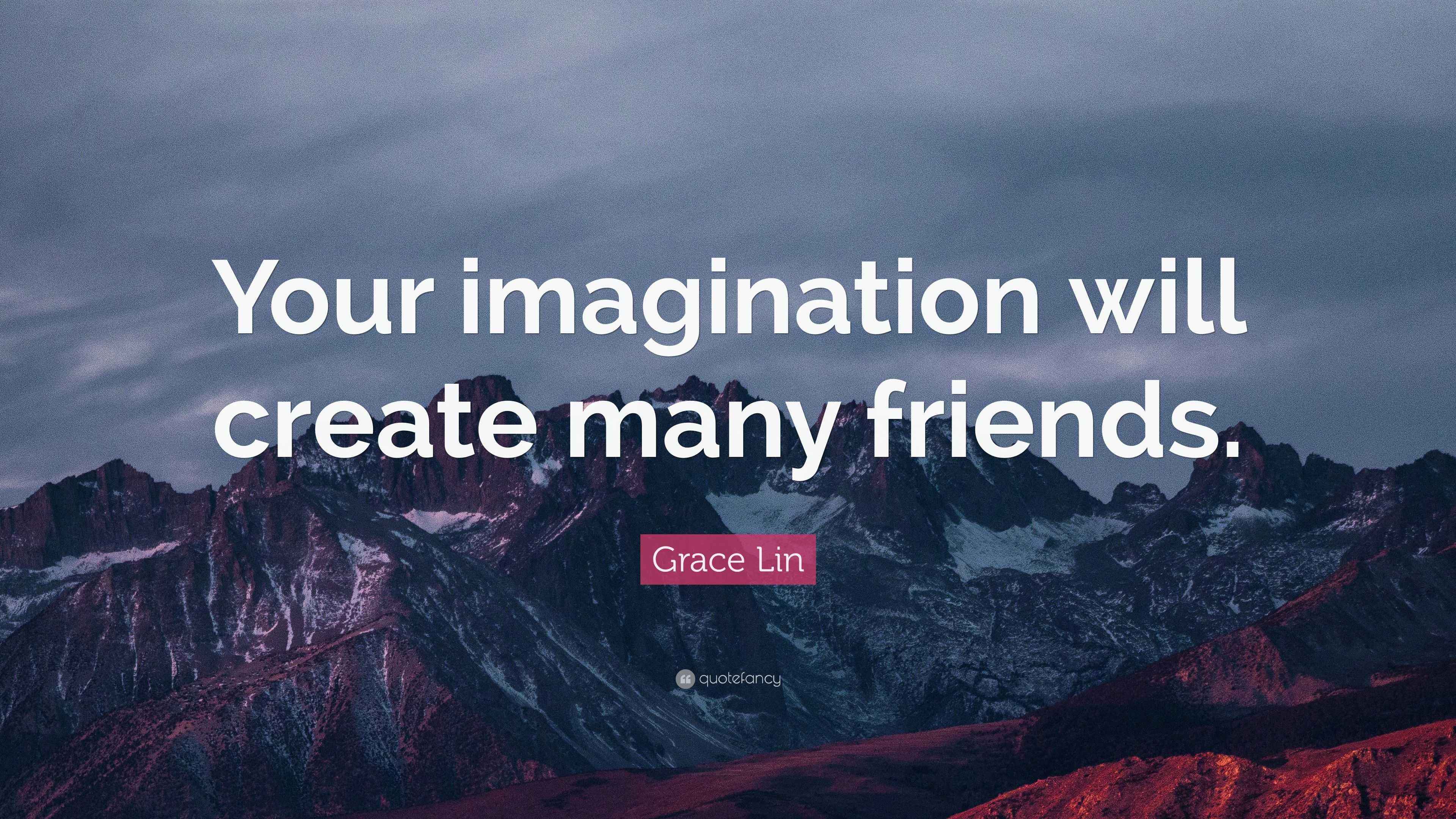 Grace Lin Quote: “Your imagination will create many friends.”