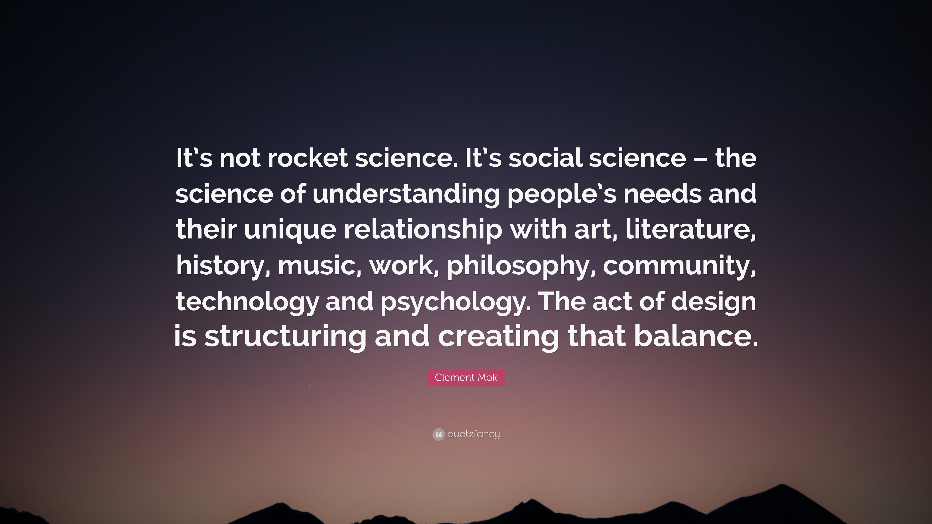 Clement Mok Quote: “It’s not rocket science. It’s social science – the ...