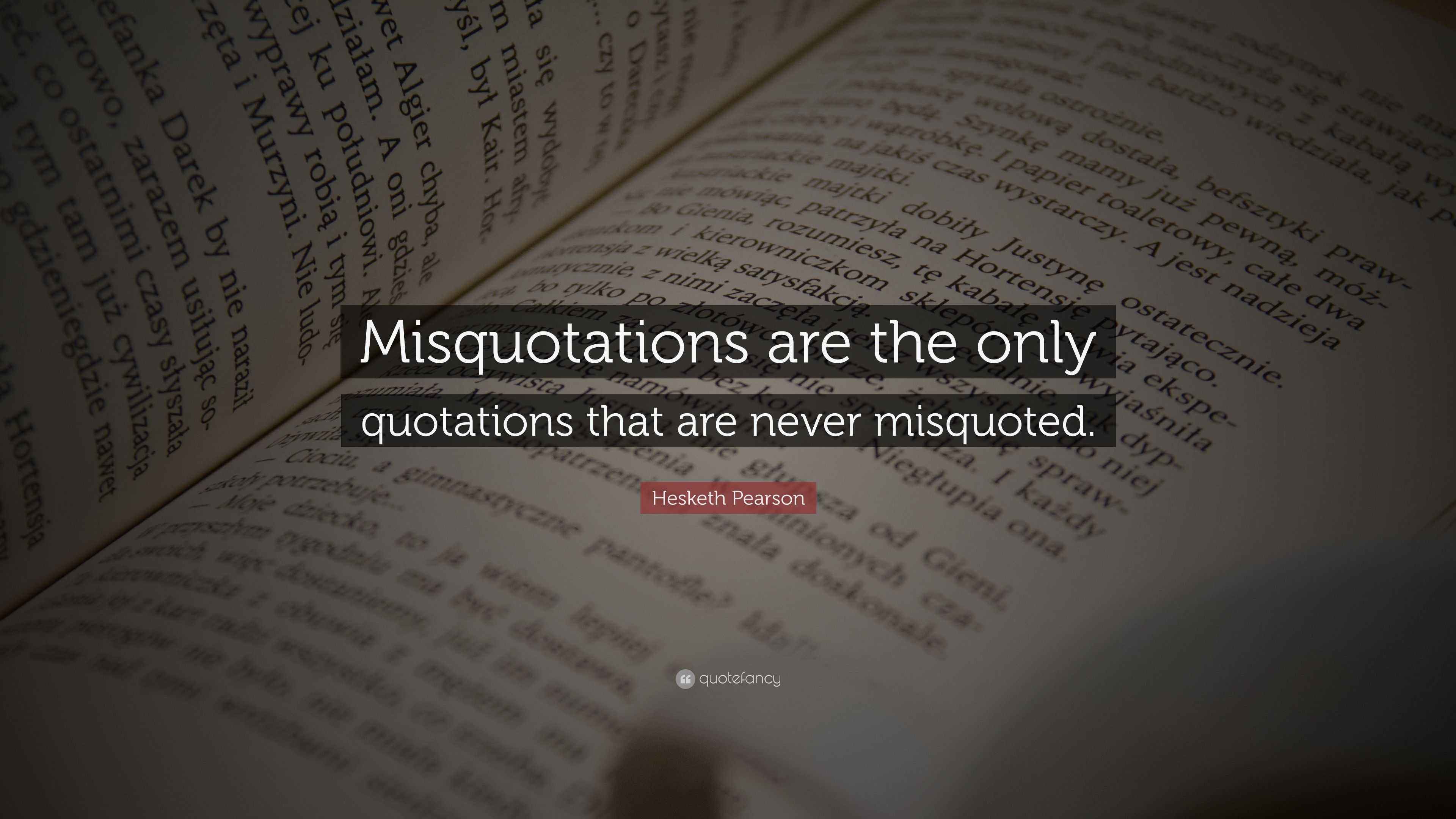 Hesketh Pearson Quote: “Misquotations are the only quotations that are ...