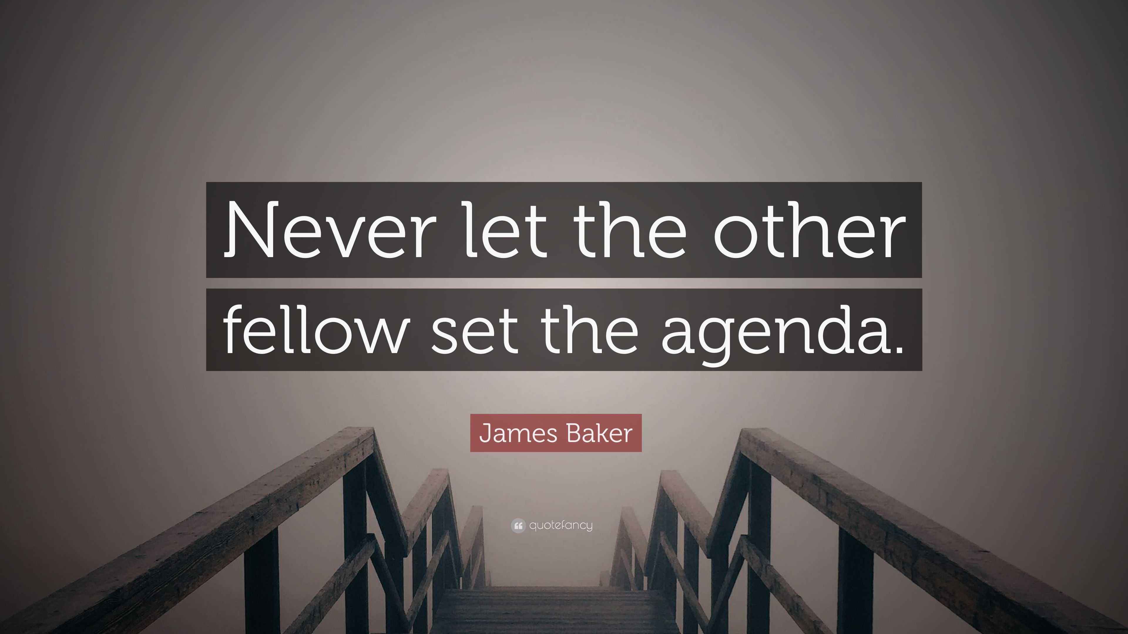 James Baker Quote: “Never let the other fellow set the agenda.”