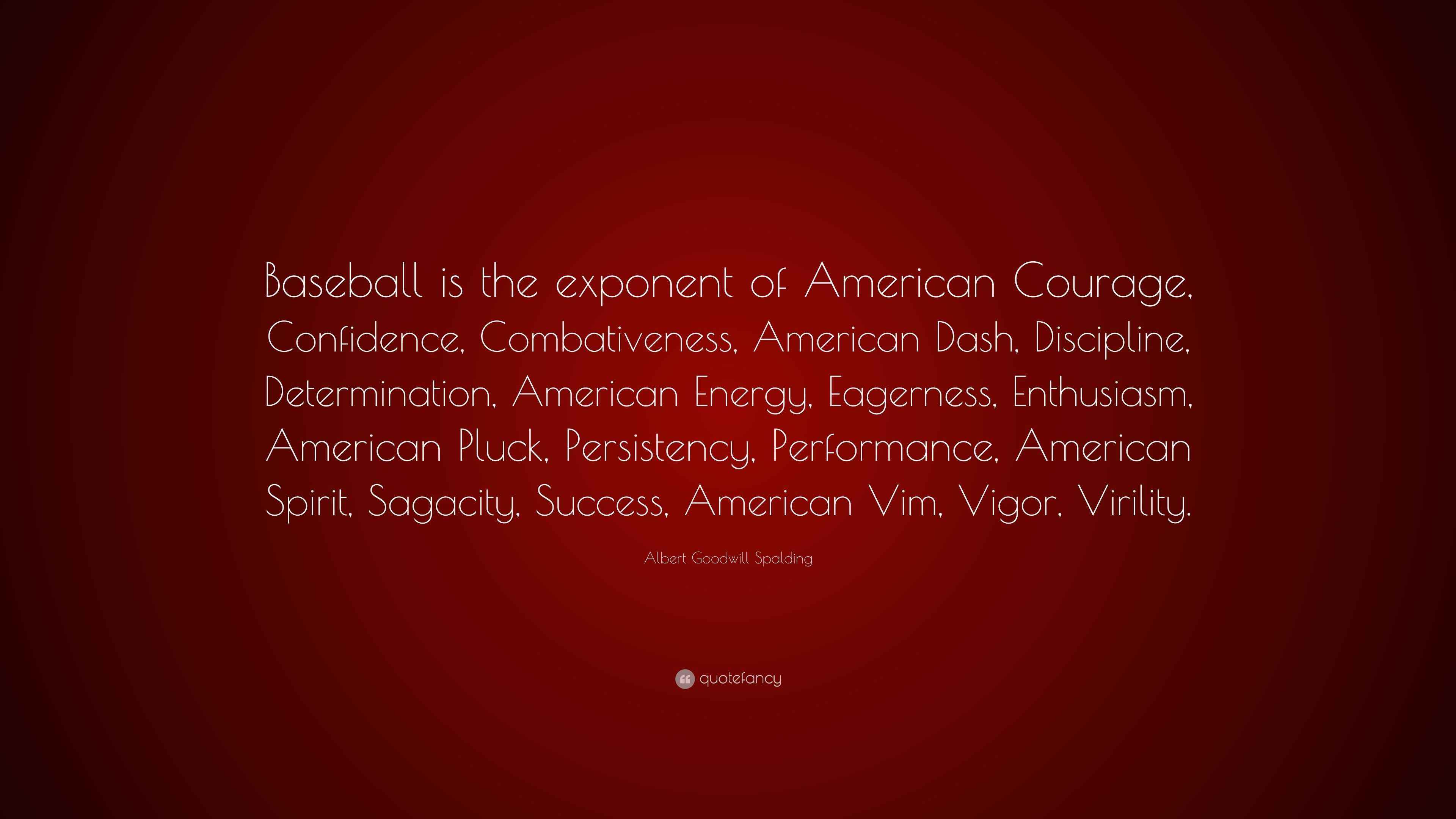Albert Goodwill Spalding Quote: “Baseball is the exponent of American ...