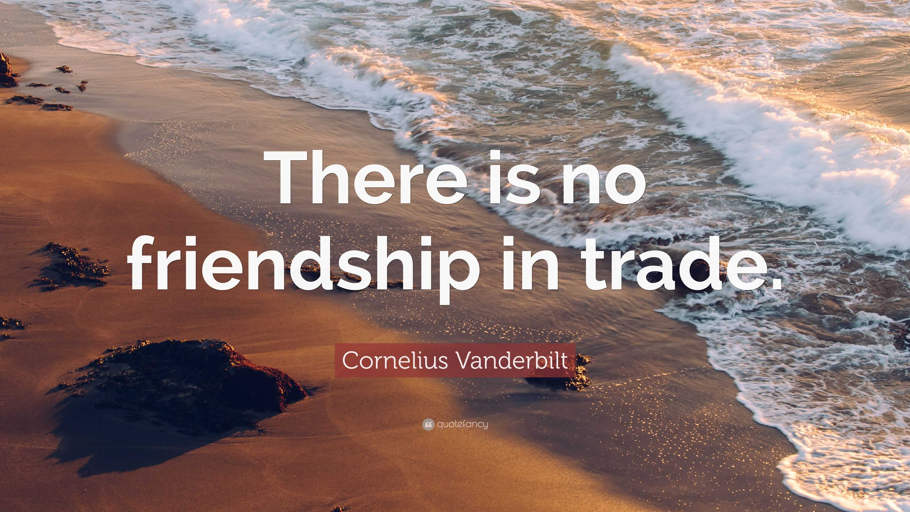 Cornelius Vanderbilt Quote: “There is no friendship in trade.”