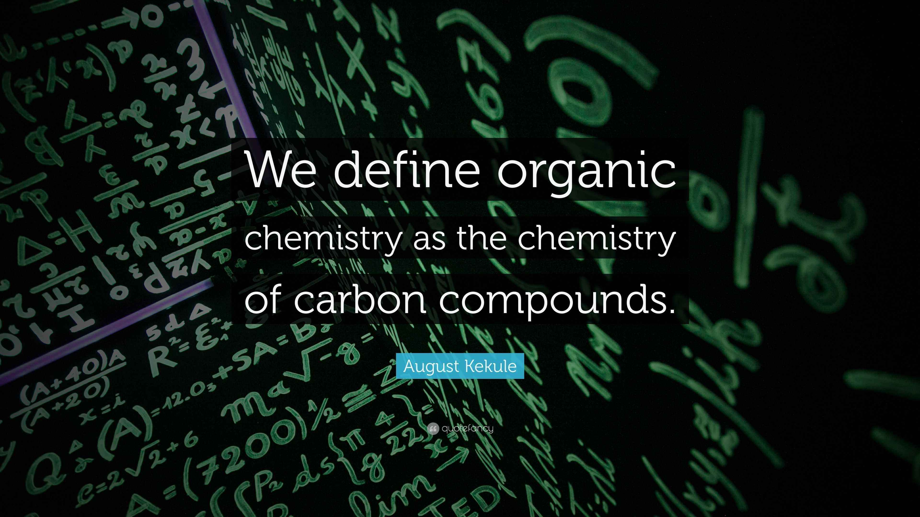 August Kekule Quote: “We define organic chemistry as the chemistry of ...