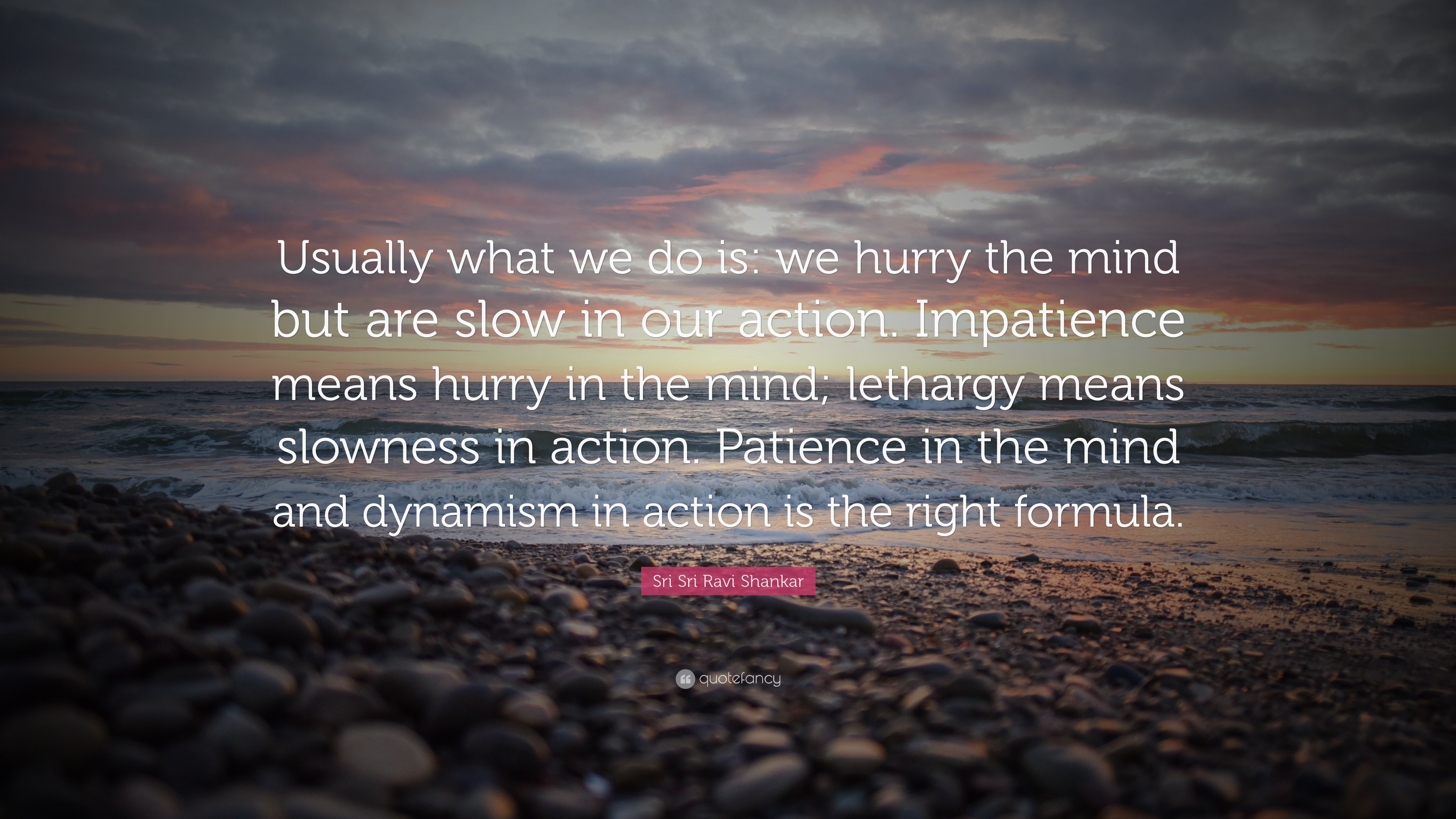 Sri Sri Ravi Shankar Quote: “Usually what we do is: we hurry the mind ...
