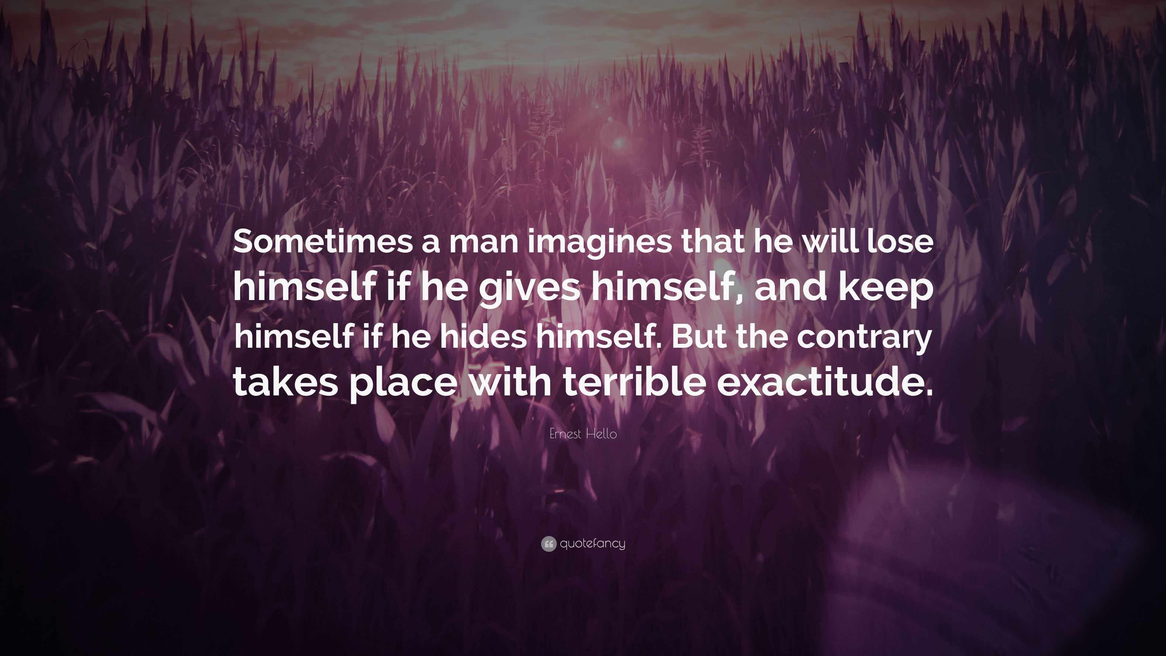 Ernest Hello Quote: “Sometimes a man imagines that he will lose himself ...