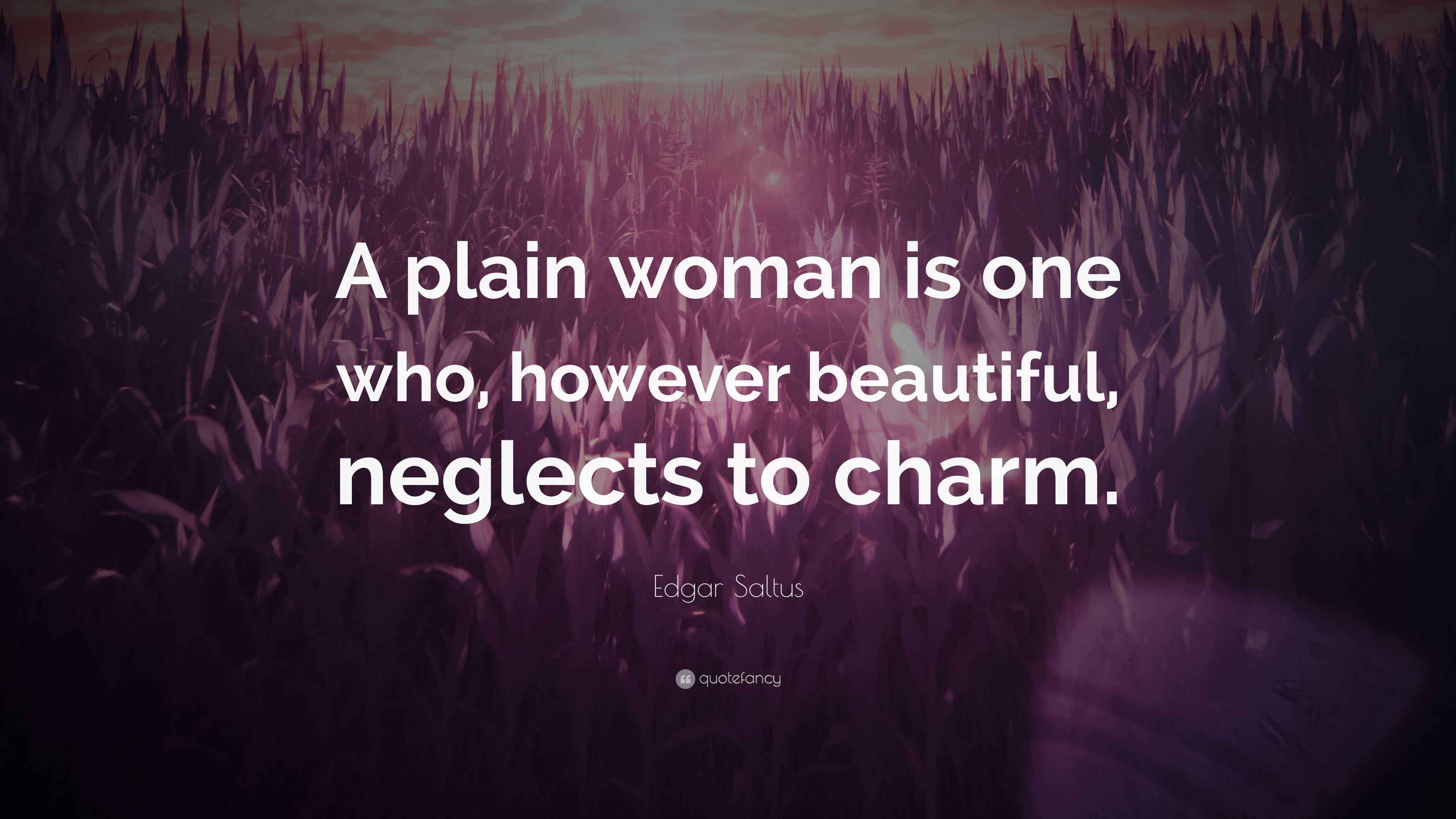 Edgar Saltus Quote: “A plain woman is one who, however beautiful ...
