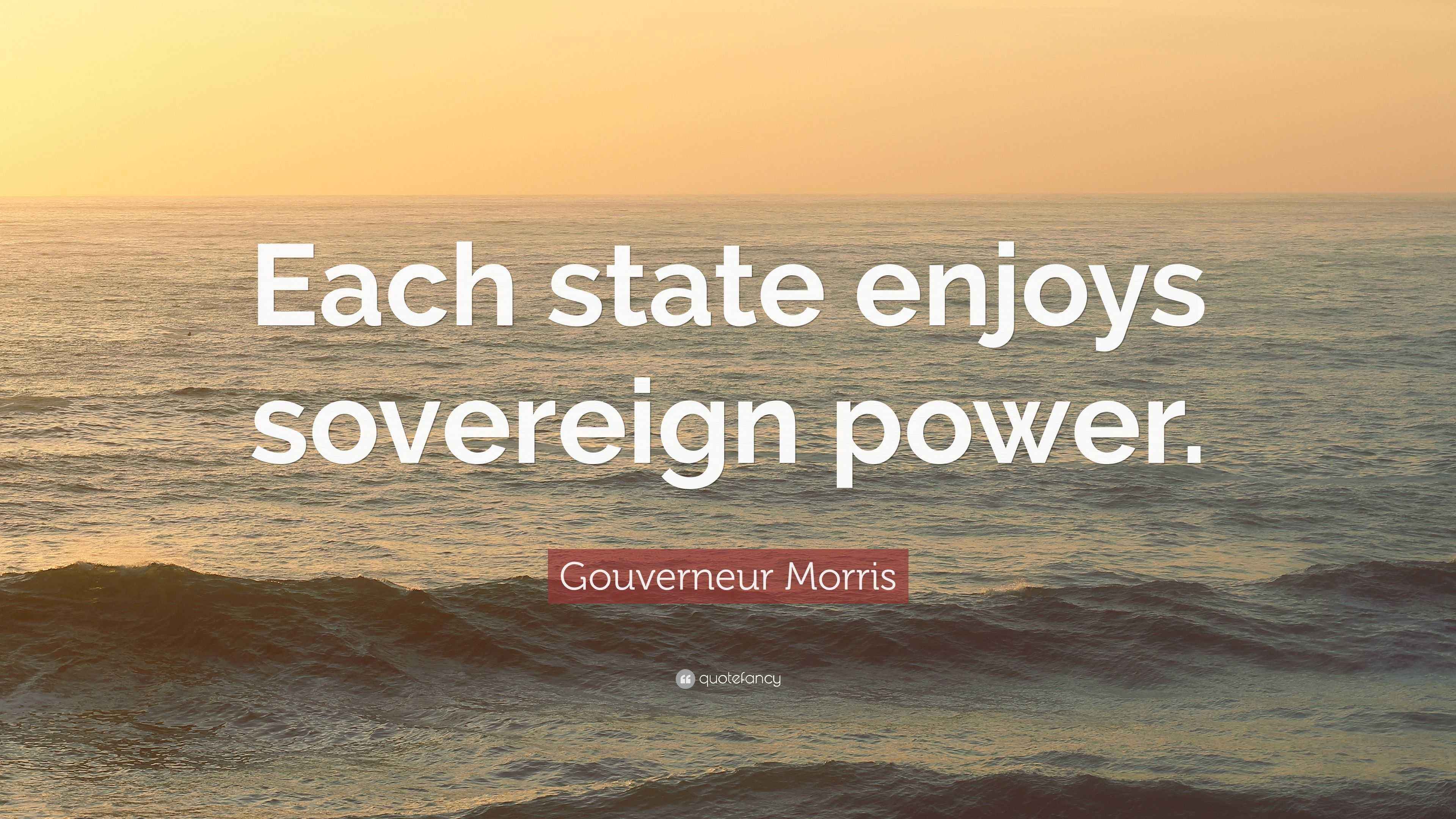 Gouverneur Morris Quote: “Each state enjoys sovereign power.”