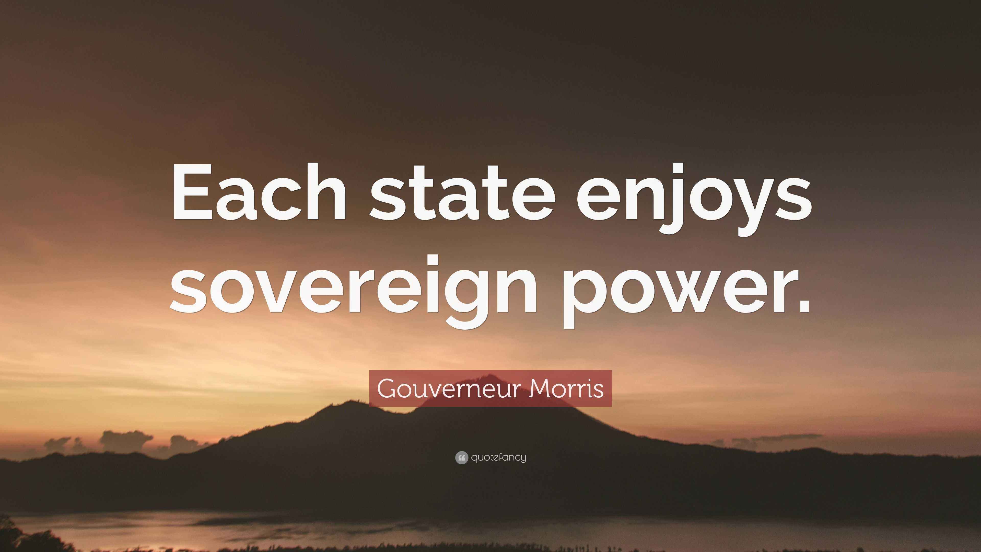 Gouverneur Morris Quote: “Each state enjoys sovereign power.”