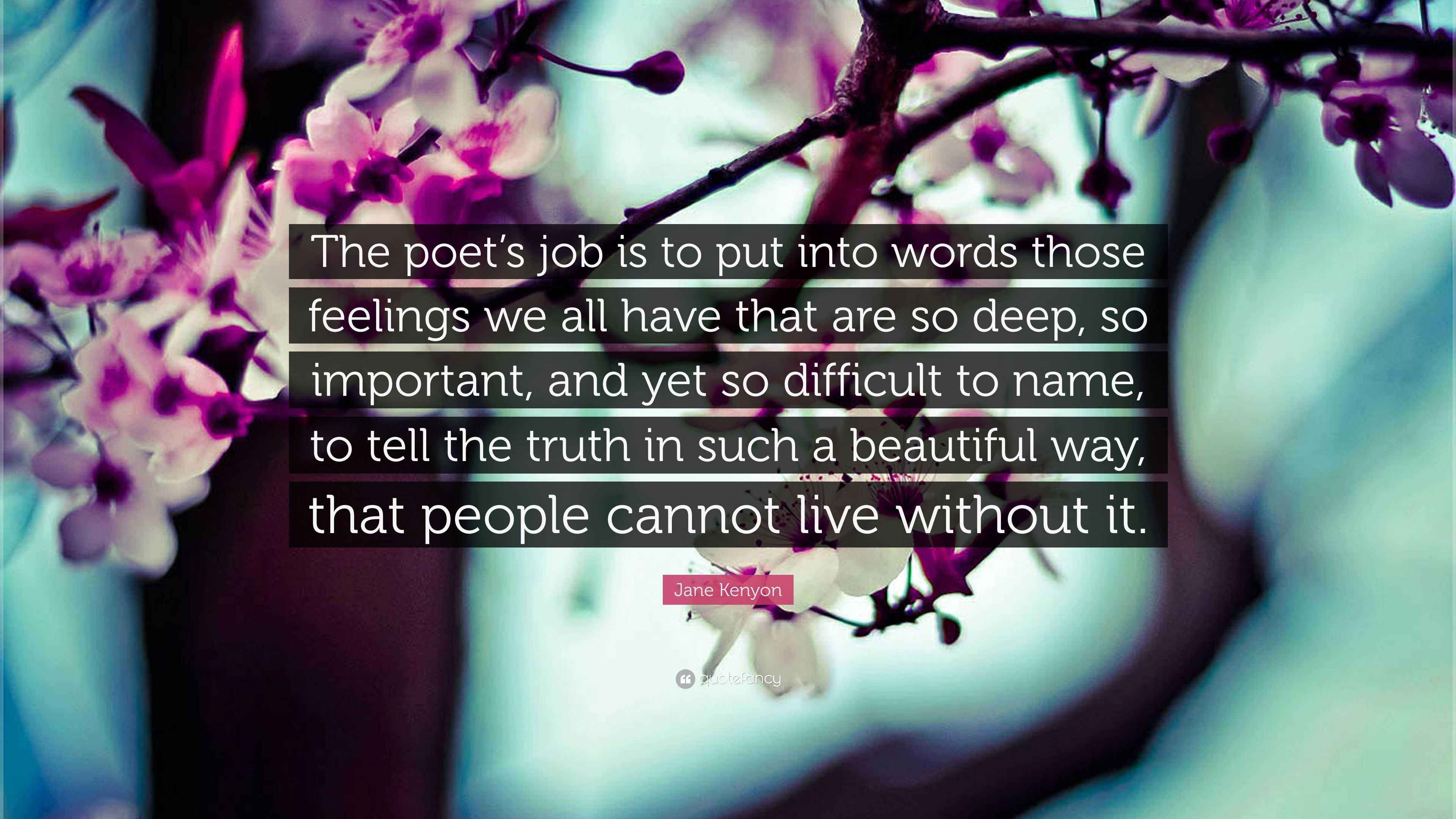 Jane Kenyon Quote: “The poet’s job is to put into words those feelings ...