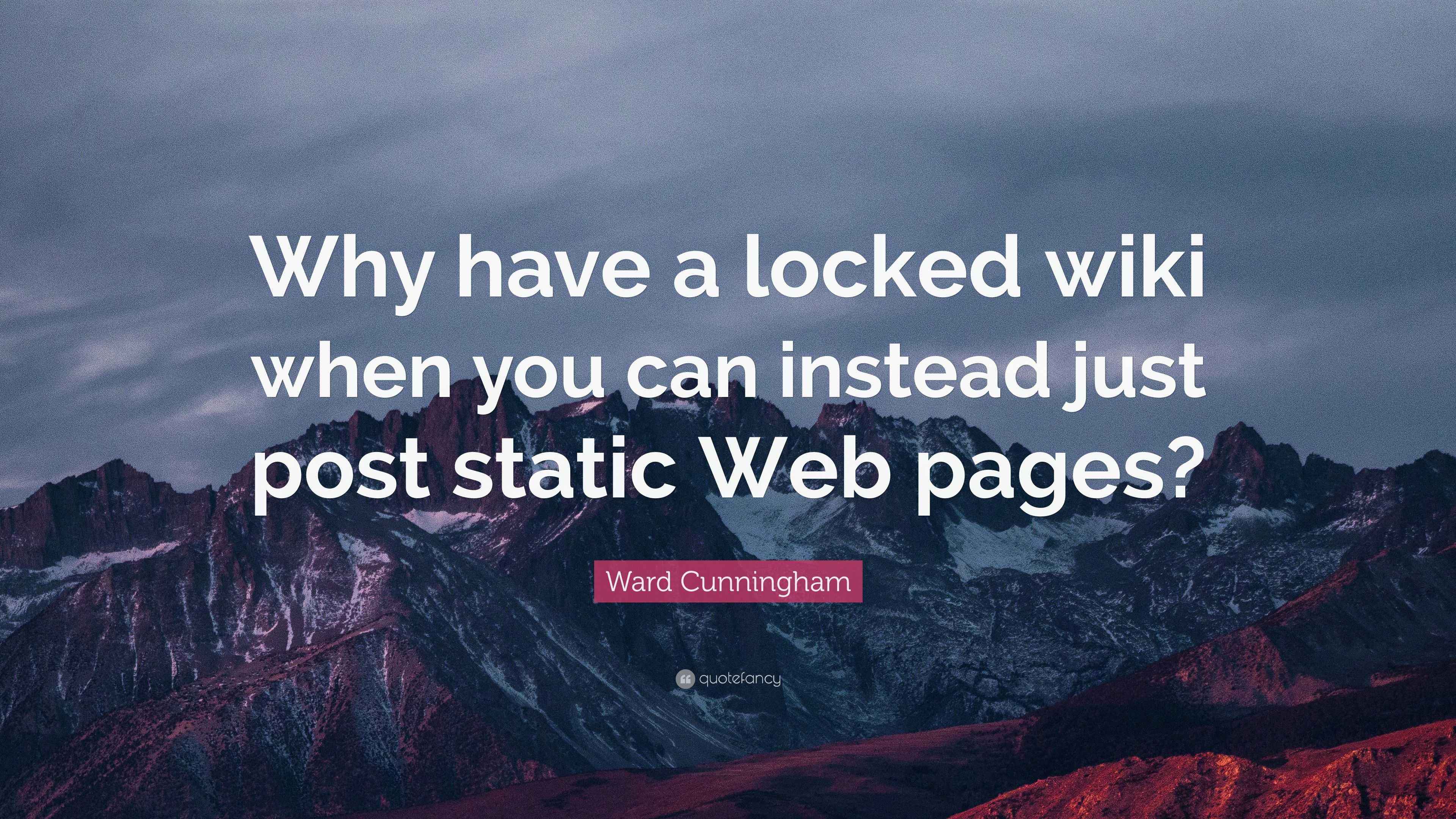 Ward Cunningham Quote: “Why have a locked wiki when you can instead ...