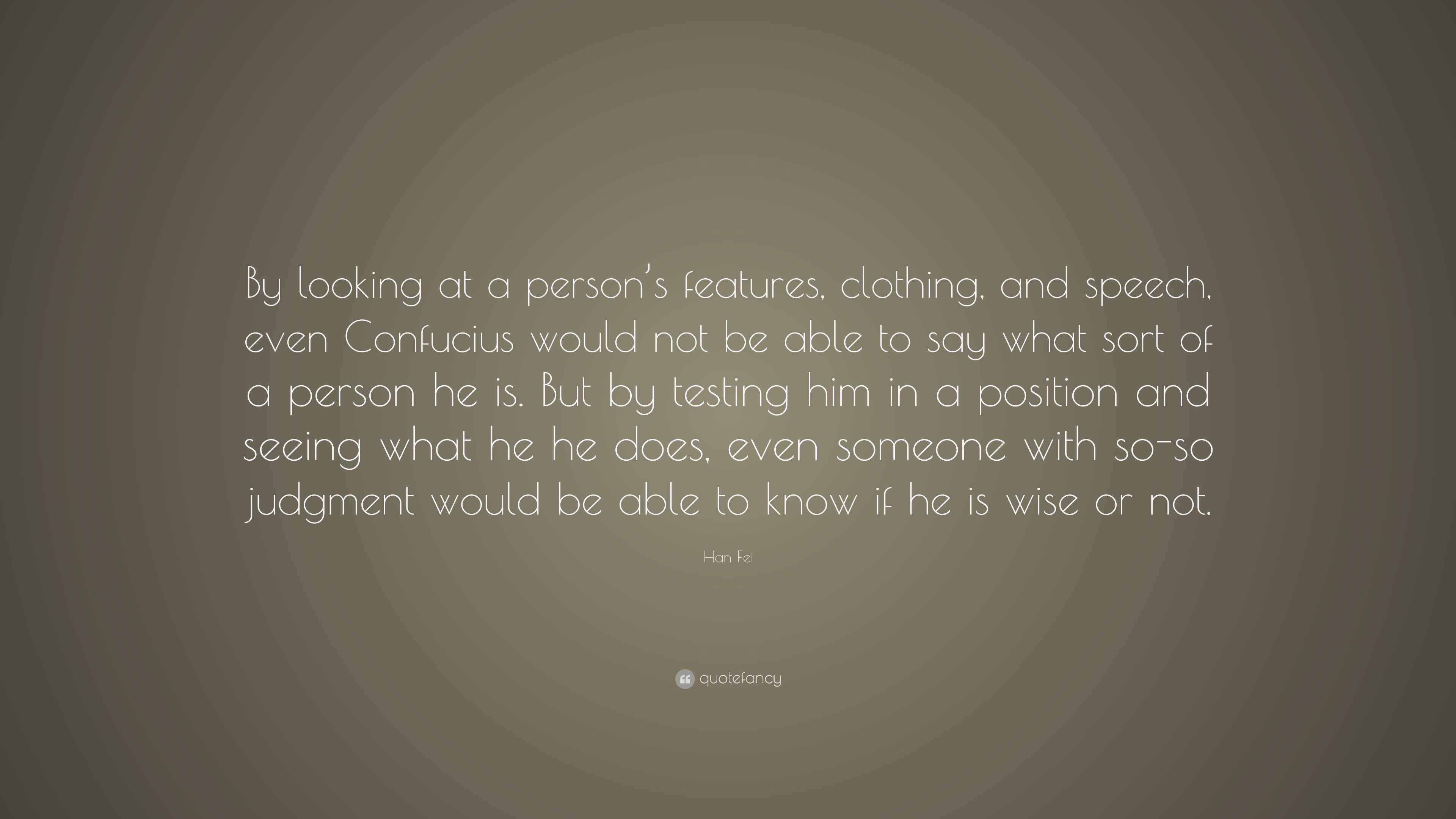 Han Fei Quote: “By looking at a person’s features, clothing, and speech ...