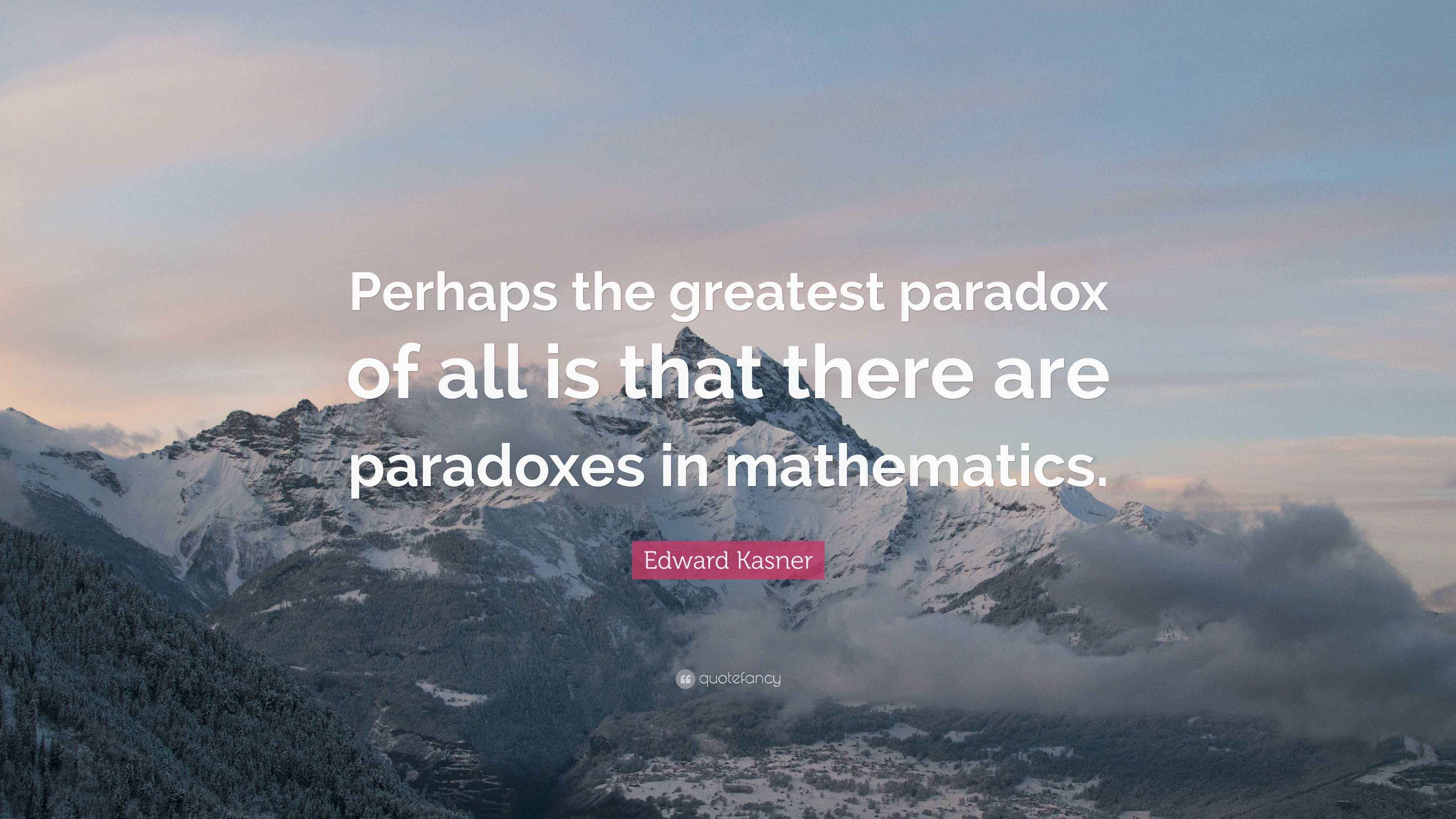 Edward Kasner Quote: “Perhaps the greatest paradox of all is that there ...
