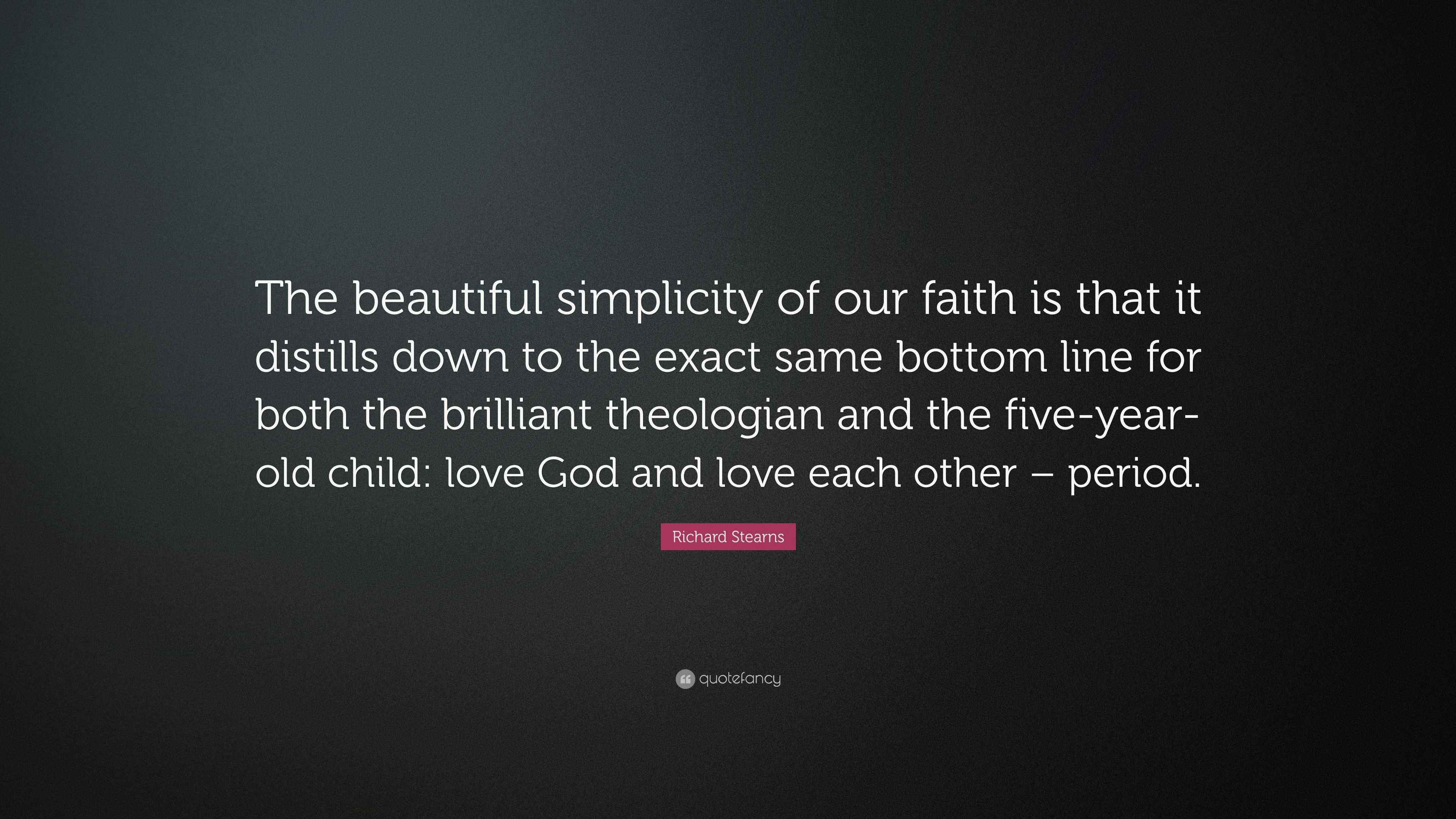 Richard Stearns Quote: “The beautiful simplicity of our faith is that ...