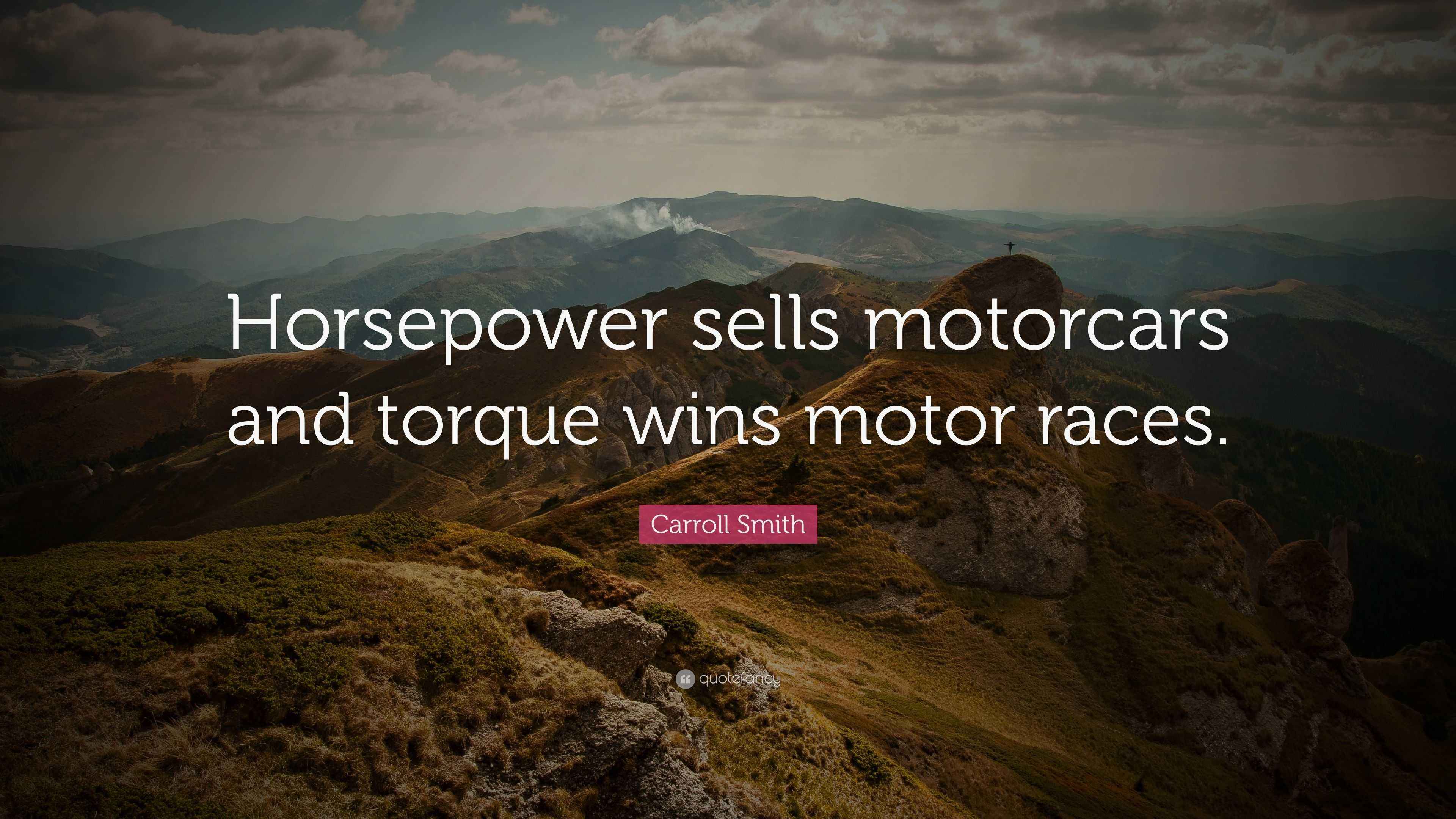 Carroll Smith Quote: “Horsepower sells motorcars and torque wins motor ...