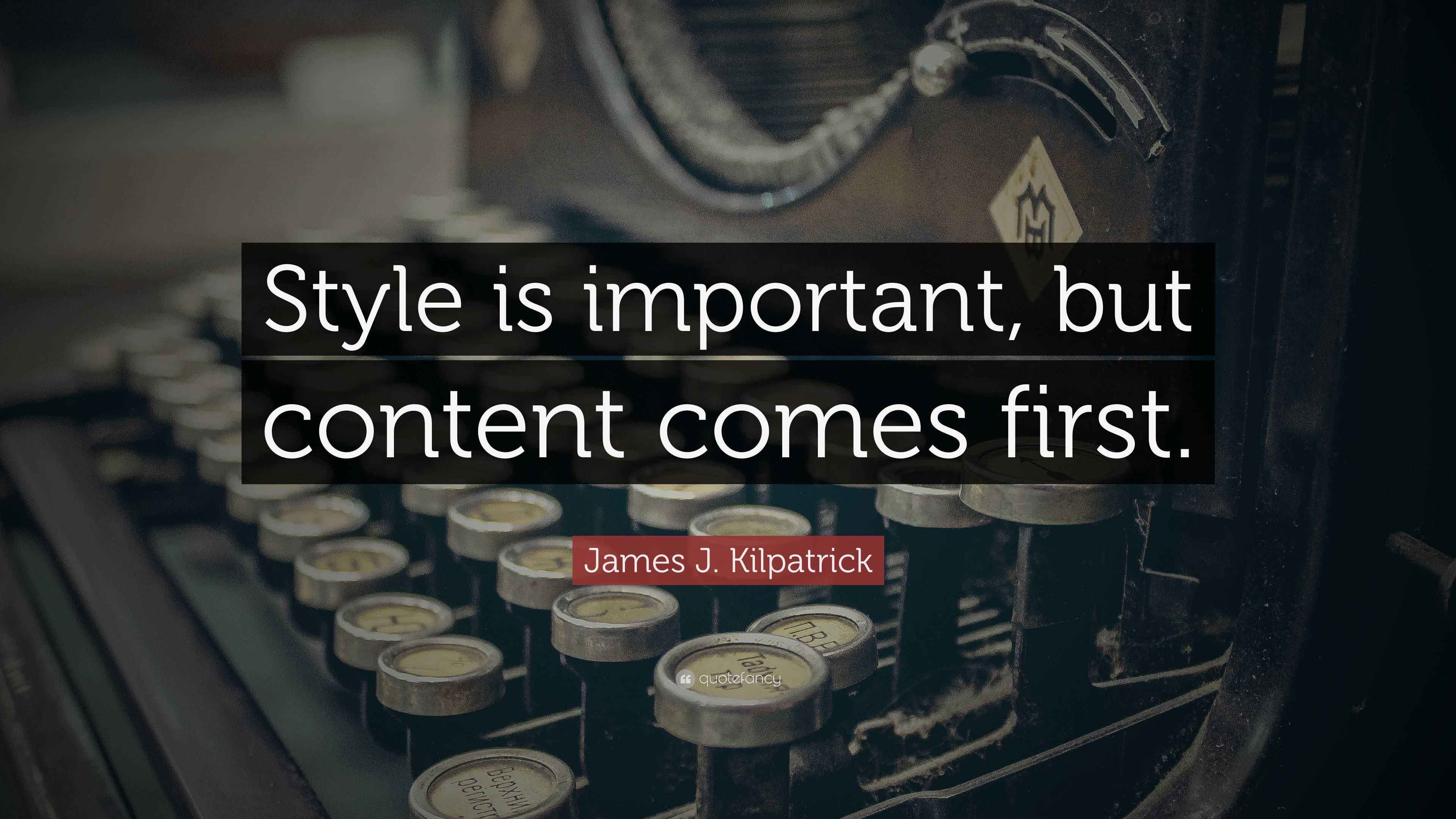 James J. Kilpatrick Quote: “Style is important, but content comes first.”