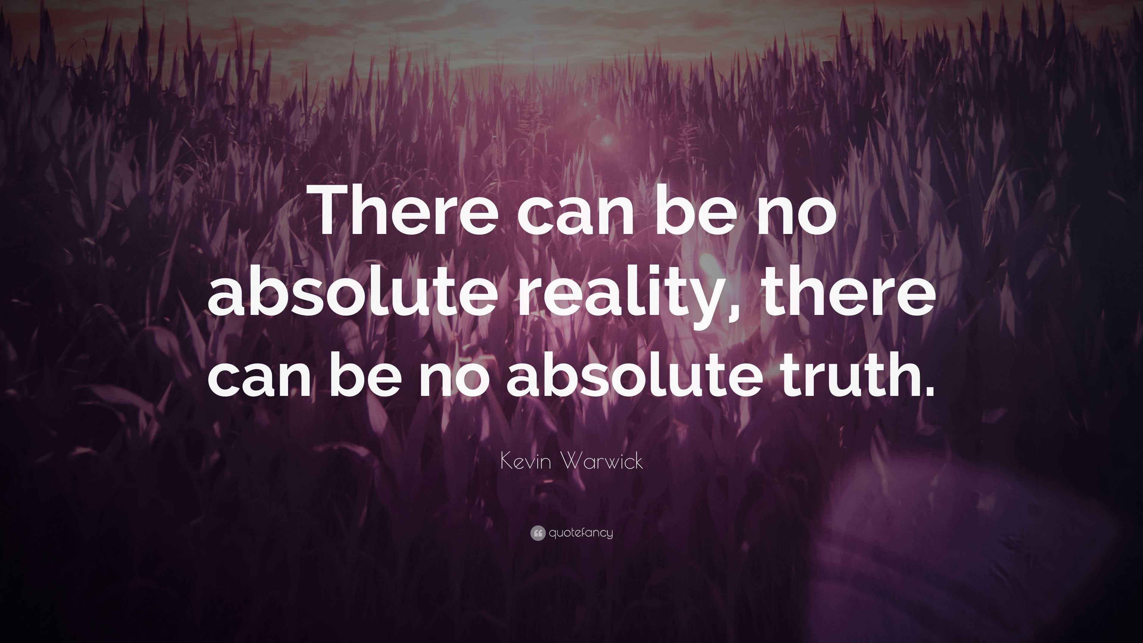 Kevin Warwick Quote: “There can be no absolute reality, there can be no ...