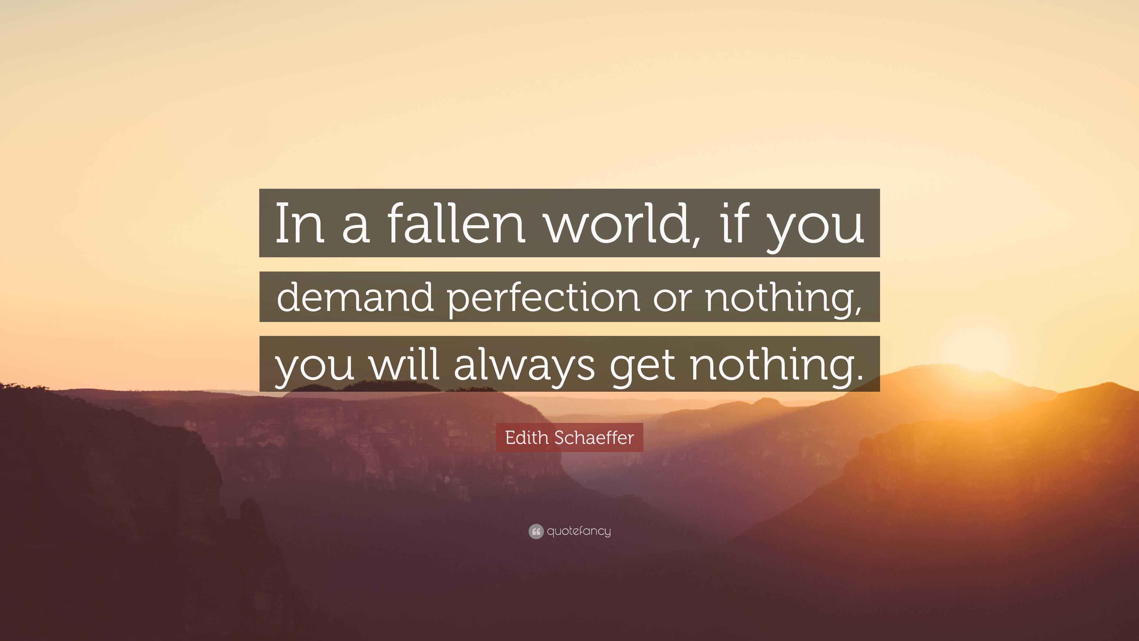 Edith Schaeffer Quote: “In a fallen world, if you demand perfection or ...