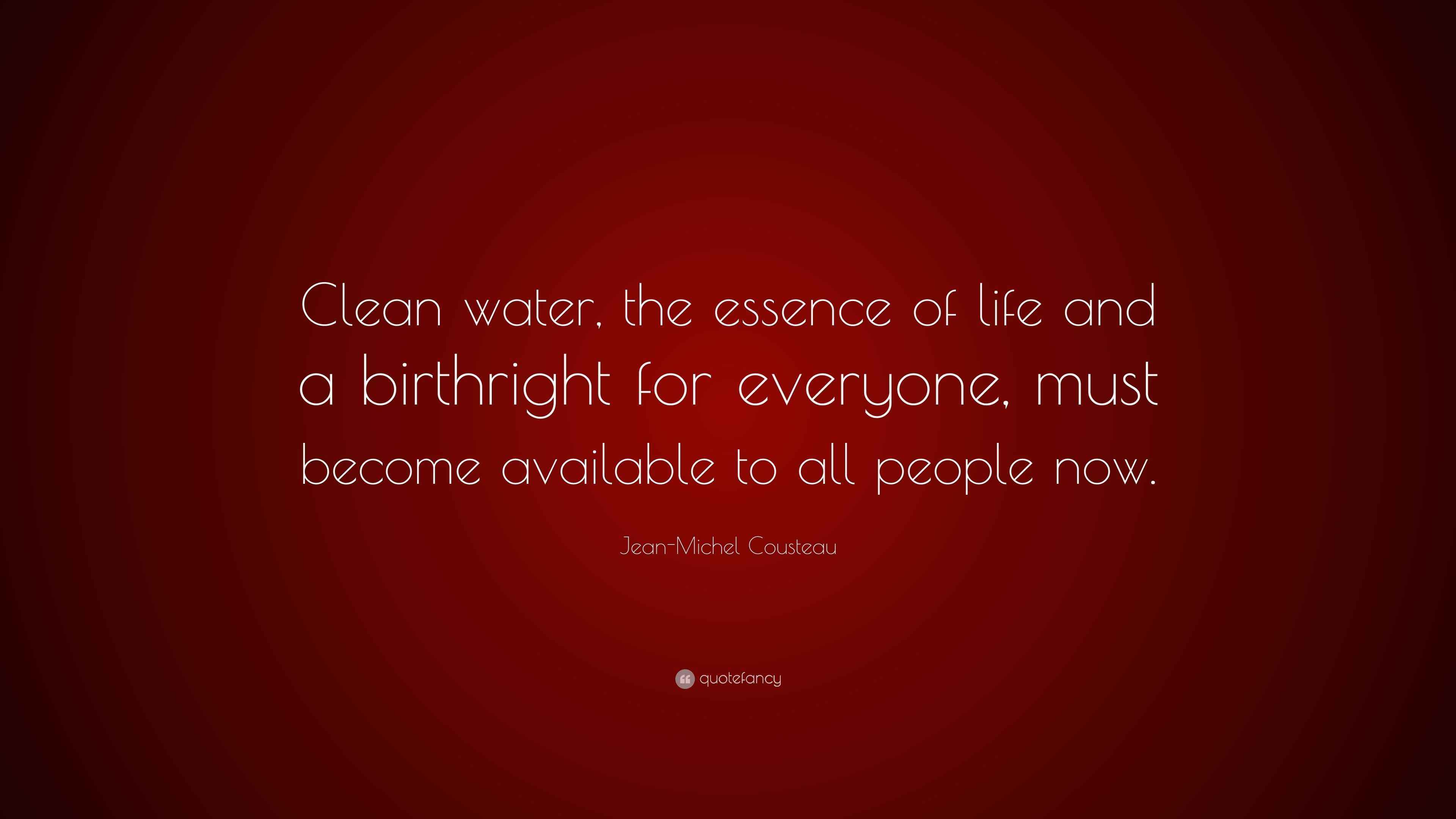 Jean-Michel Cousteau Quote: “Clean water, the essence of life and a ...