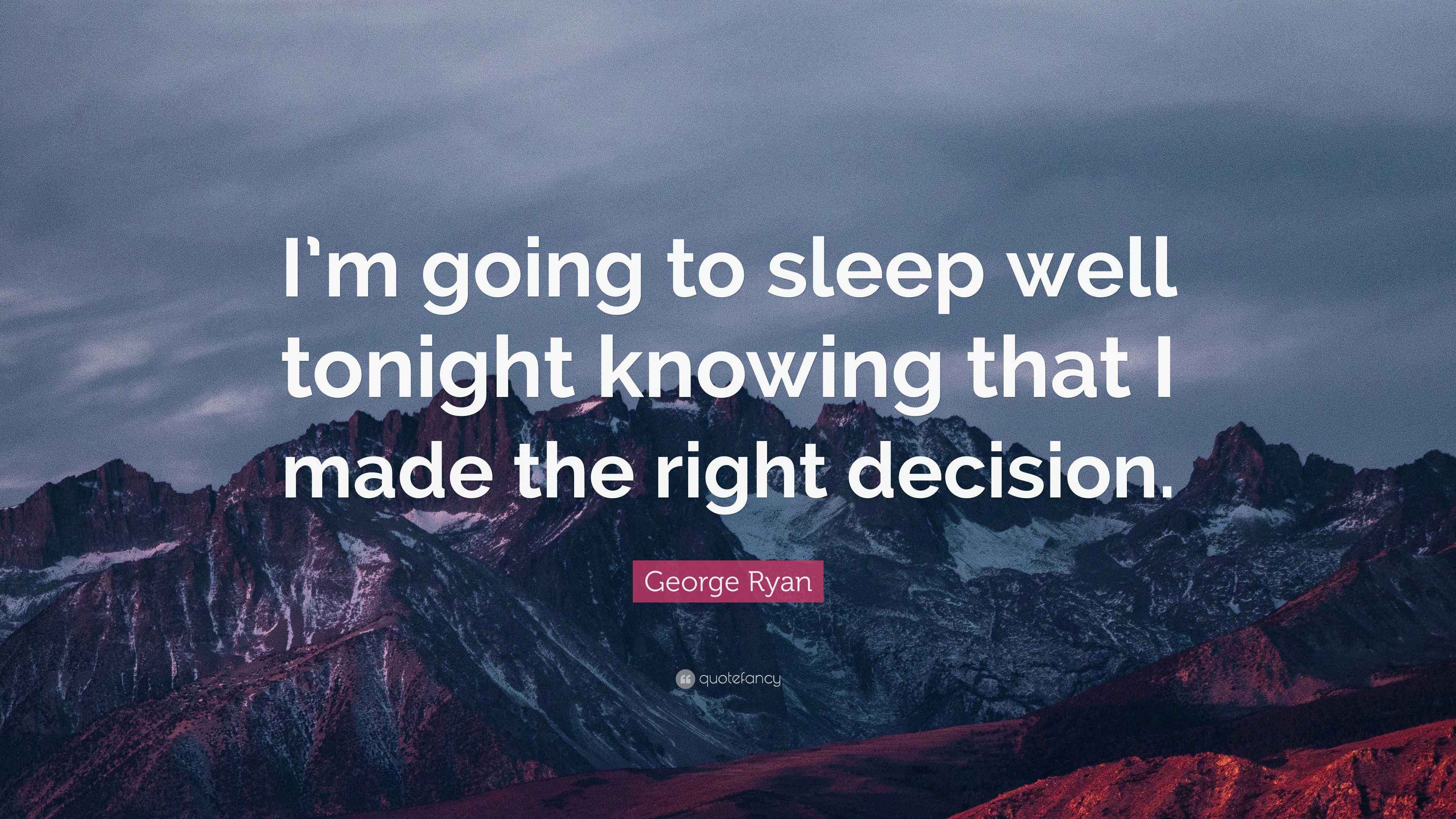 George Ryan Quote: “I’m going to sleep well tonight knowing that I made ...