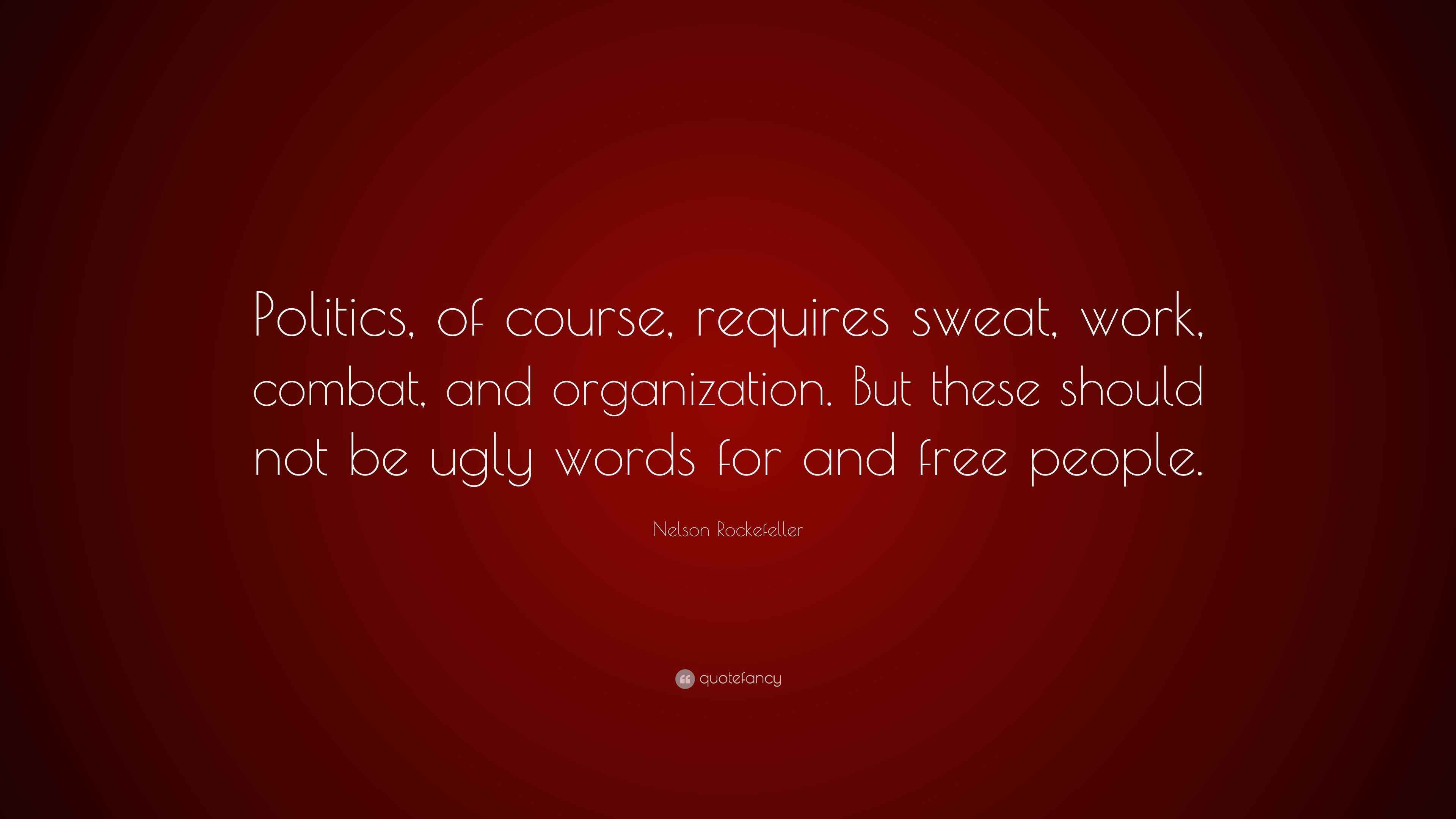 Nelson Rockefeller Quote: “Politics, of course, requires sweat, work ...