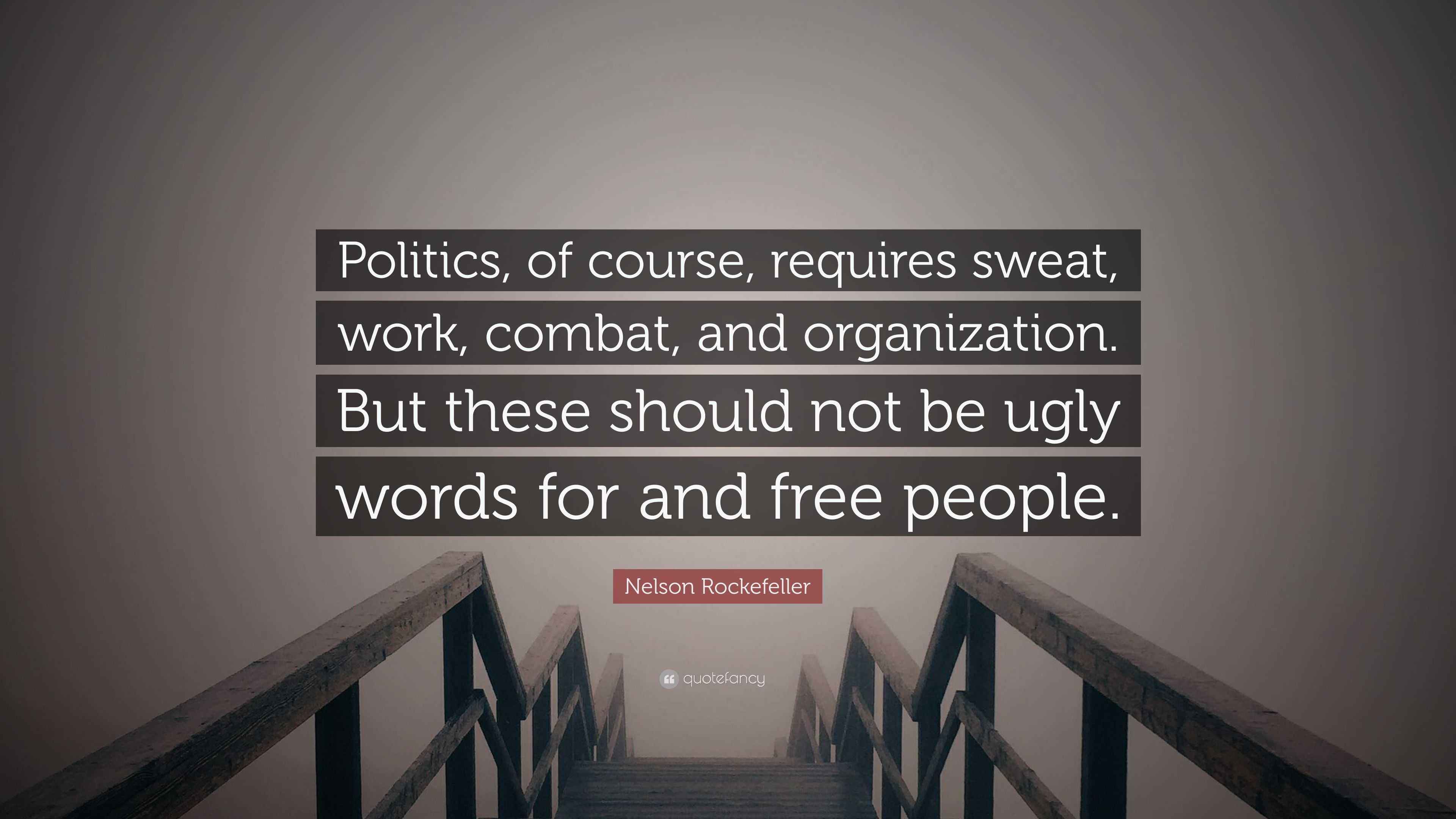 Nelson Rockefeller Quote: “Politics, of course, requires sweat, work ...