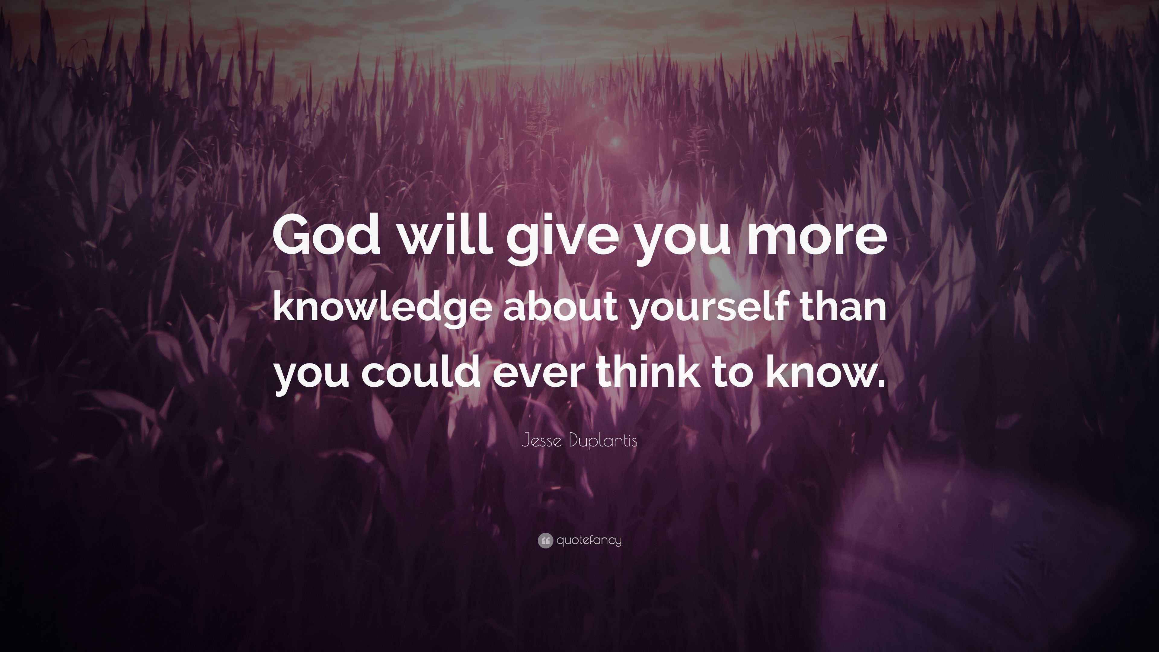 Jesse Duplantis Quote: “God will give you more knowledge about yourself ...