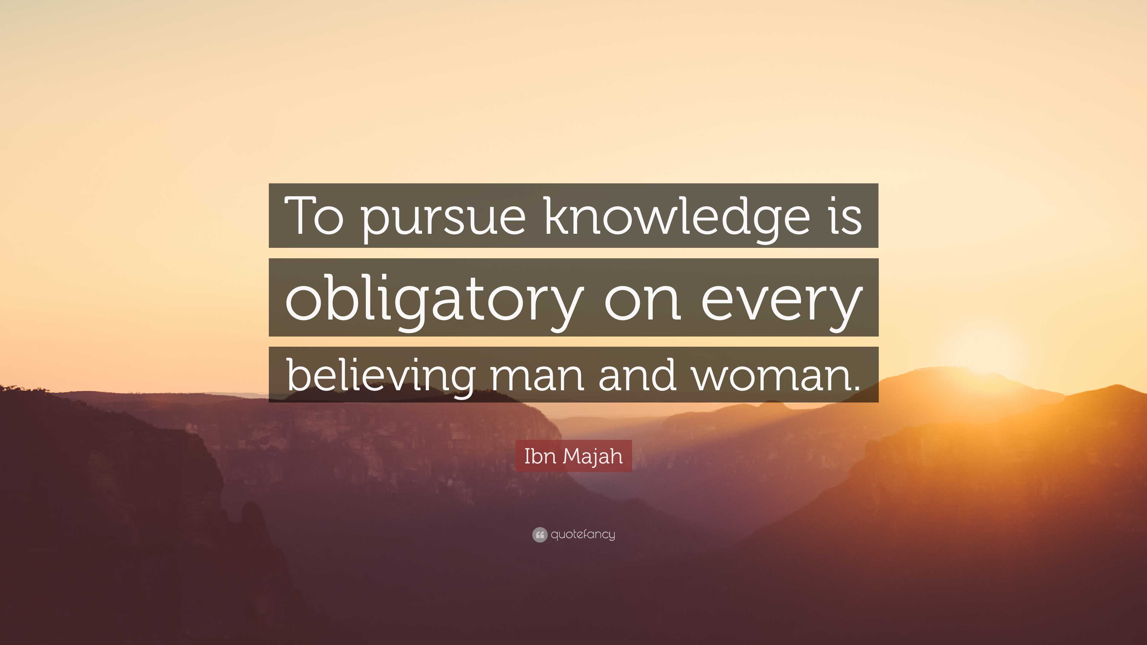 Ibn Majah Quote: “To pursue knowledge is obligatory on every believing ...