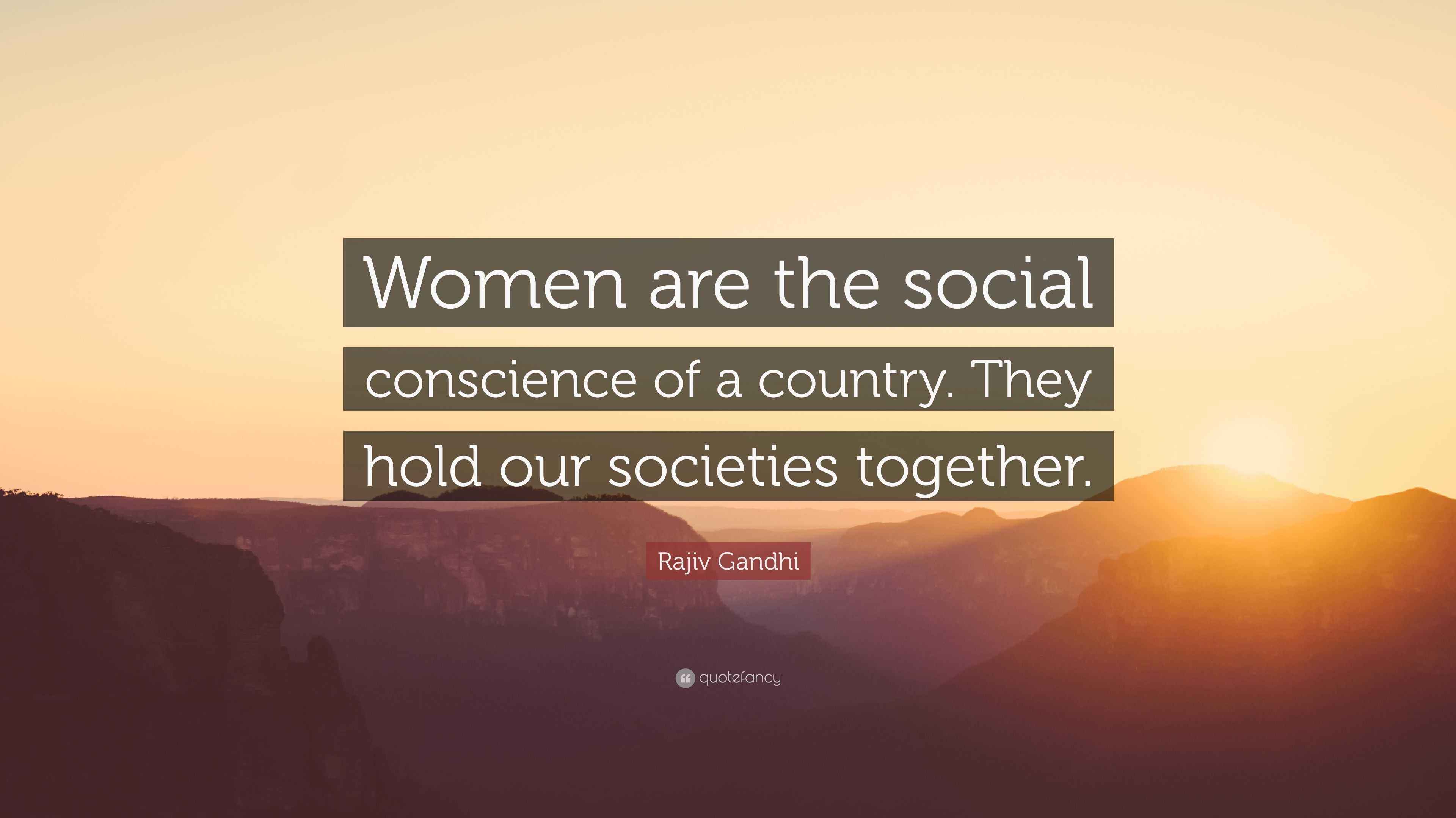 Rajiv Gandhi Quote: “Women are the social conscience of a country. They ...