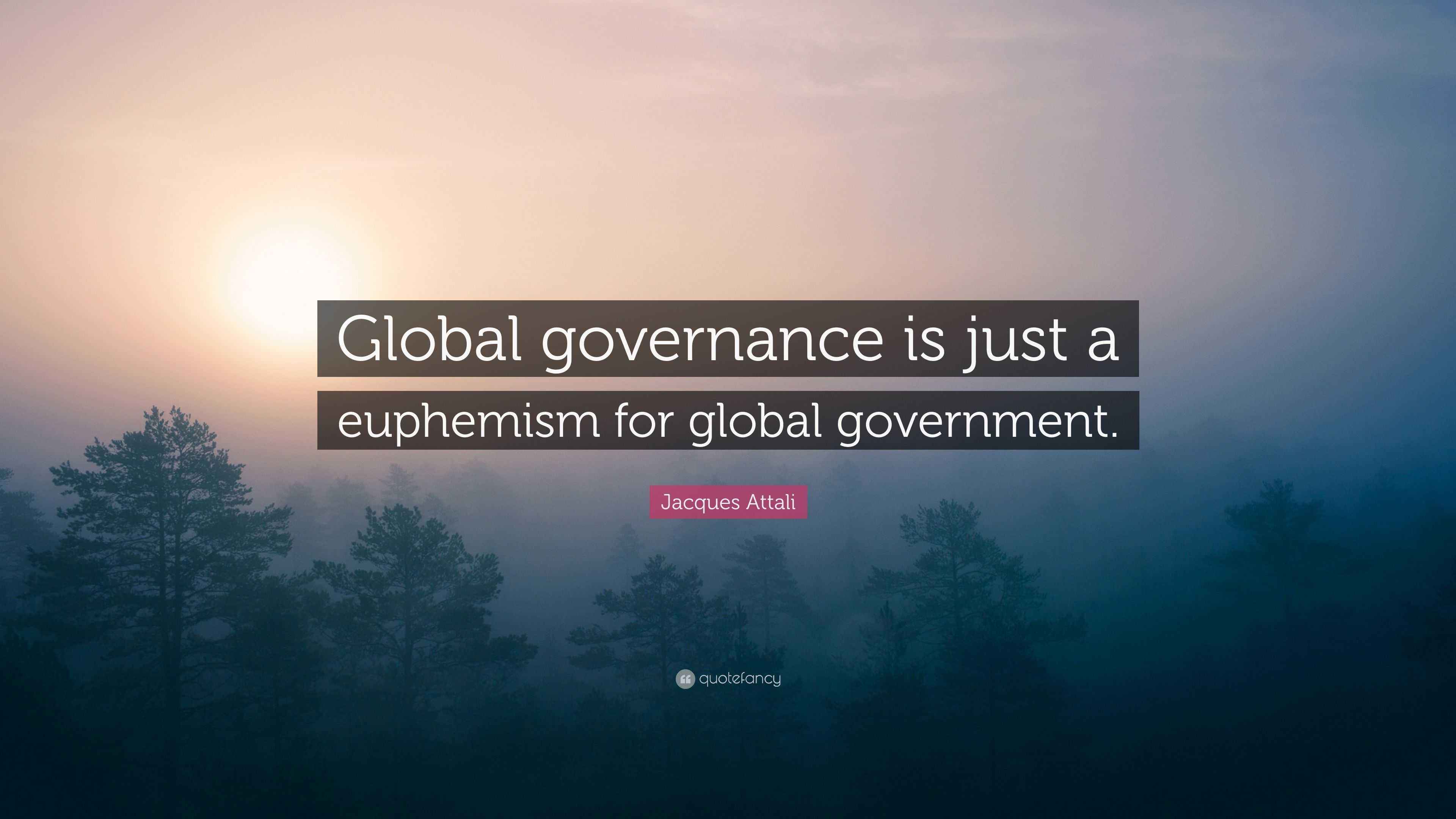 Jacques Attali Quote: “Global governance is just a euphemism for global ...