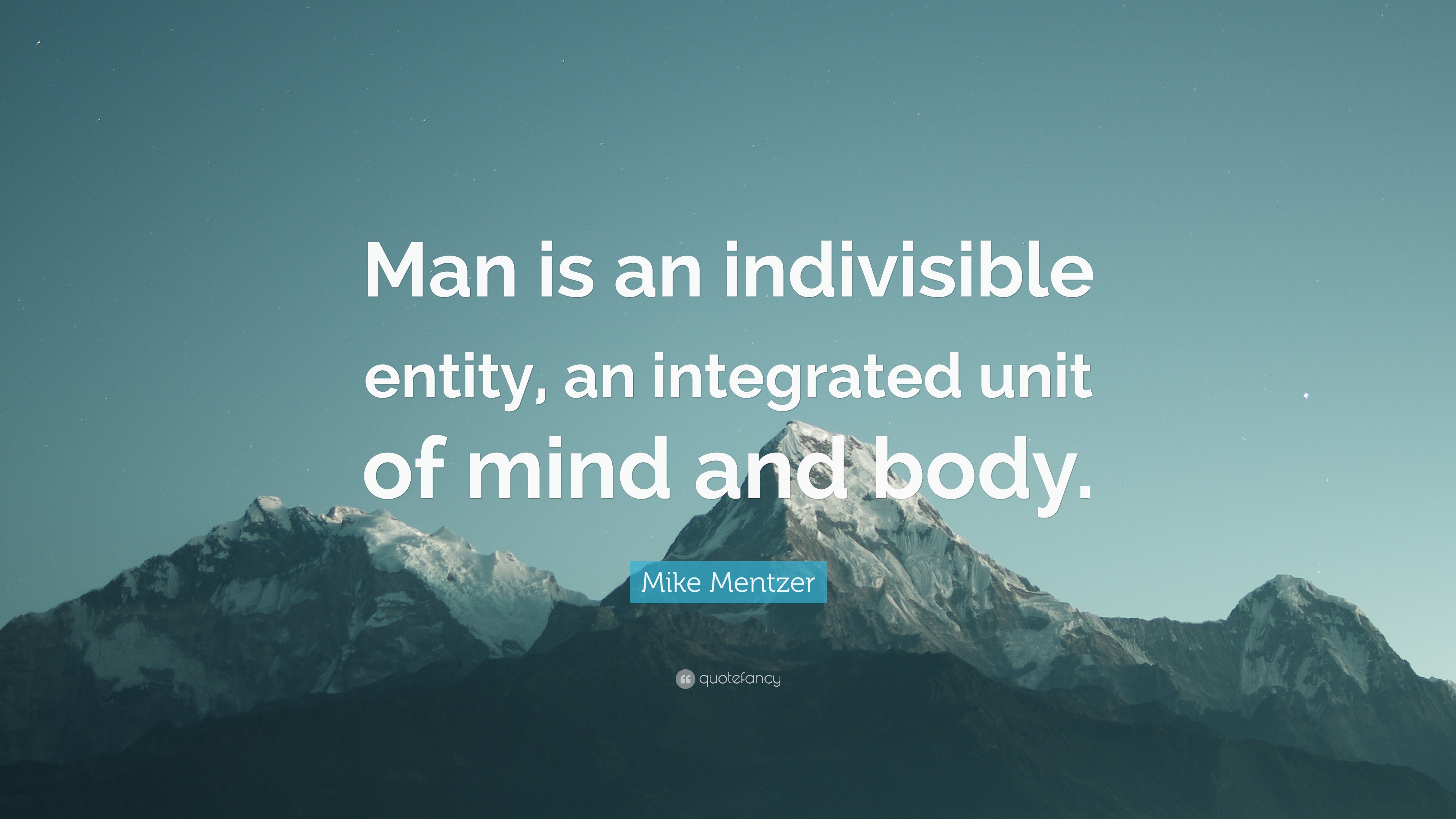 Mike Mentzer Quote: “Man is an indivisible entity, an integrated unit ...