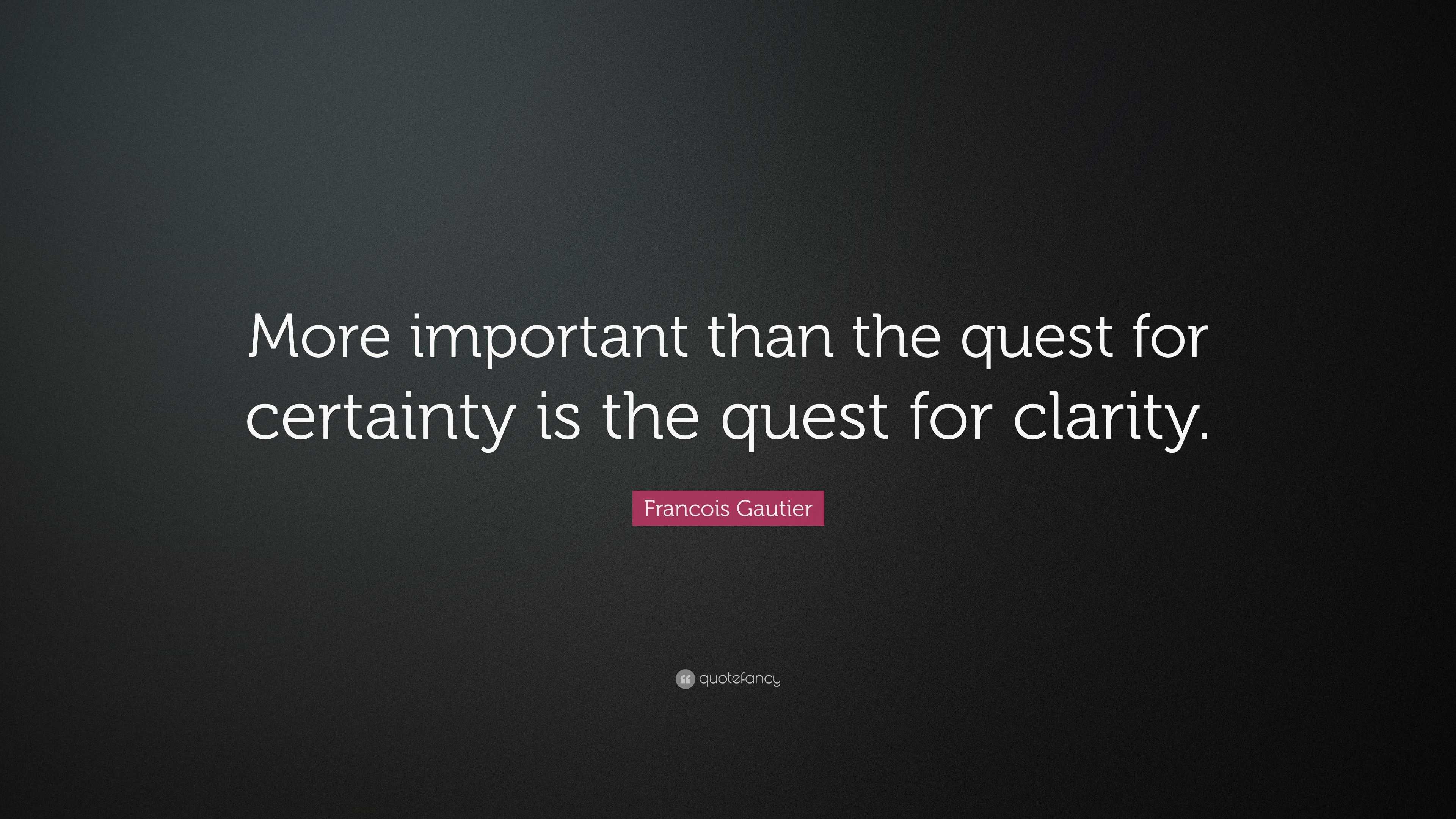 Francois Gautier Quote: “More important than the quest for certainty is ...