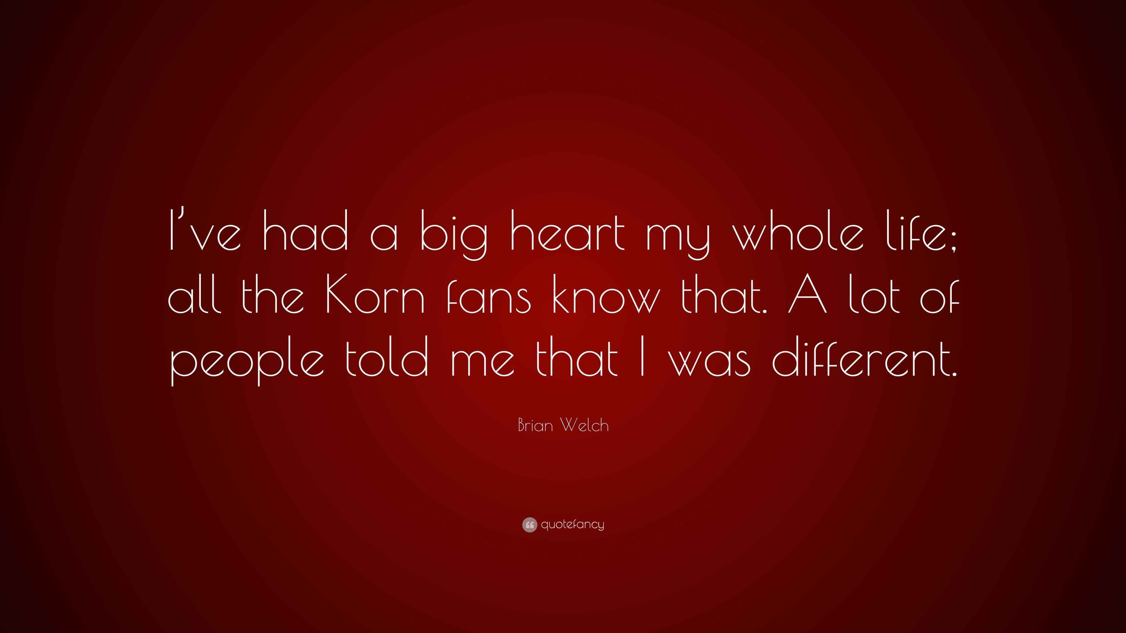 Brian Welch Quote: “I’ve had a big heart my whole life; all the Korn ...