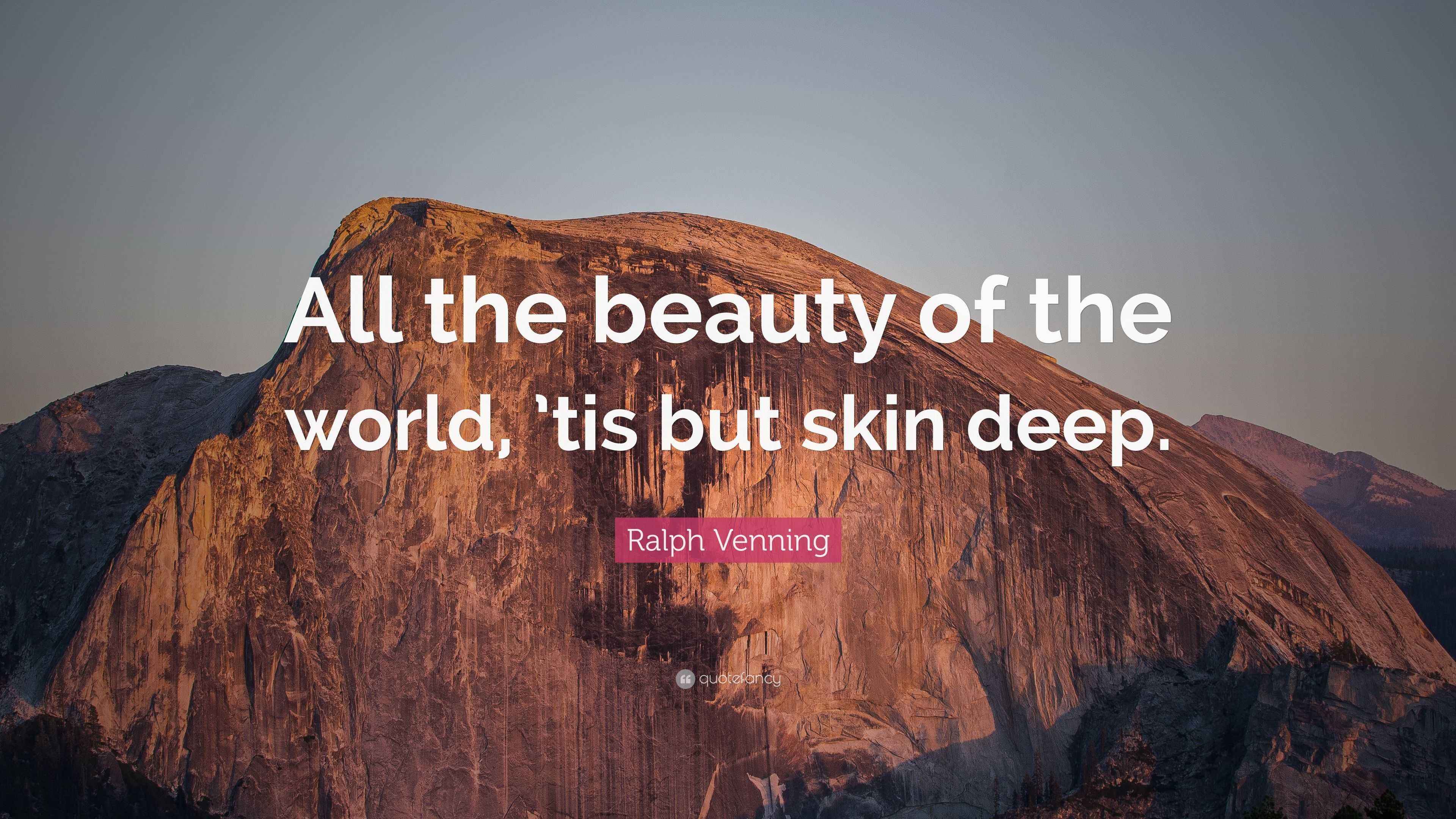 Ralph Venning Quote: “All the beauty of the world, ’tis but skin deep.”