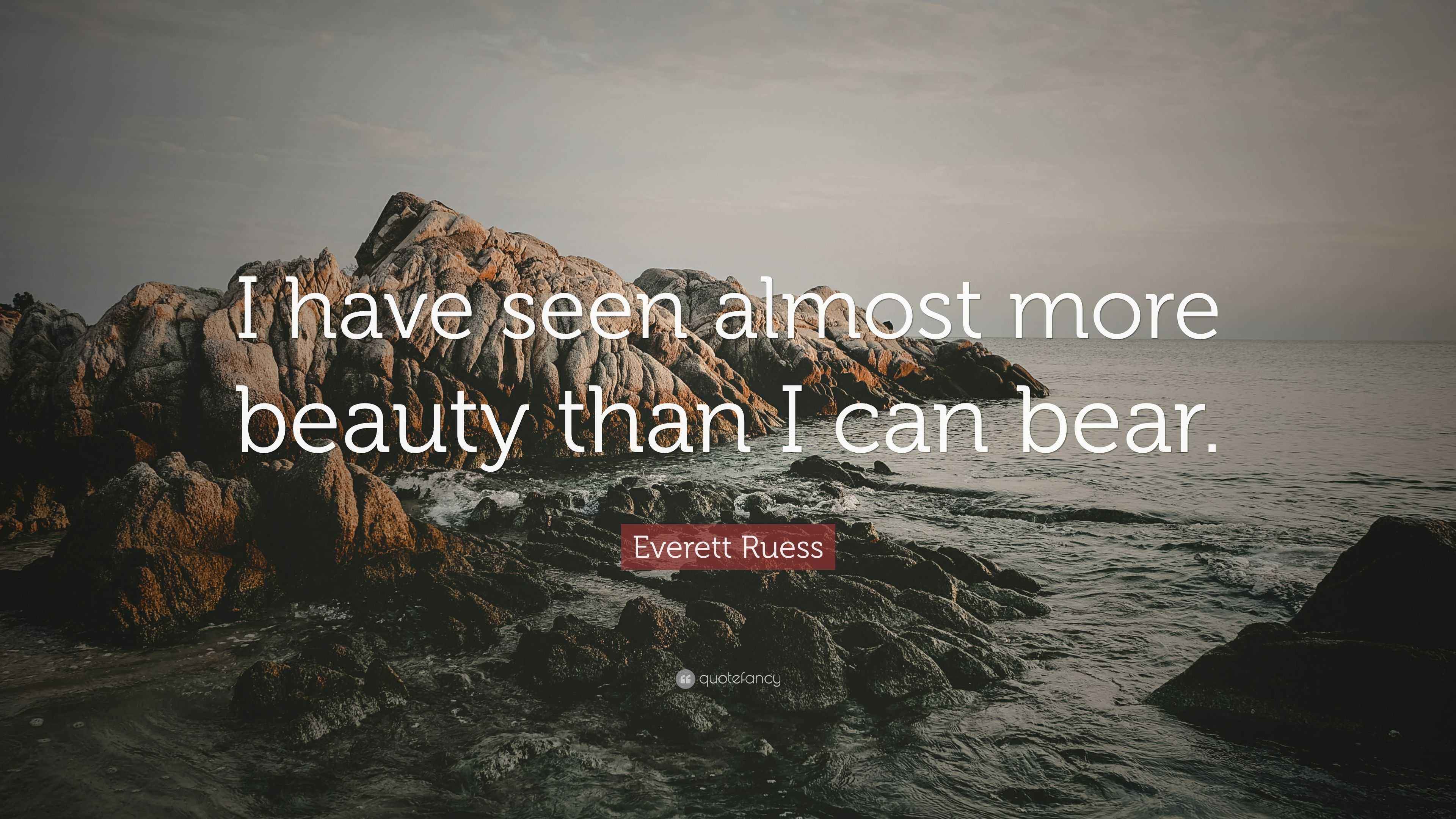 Everett Ruess Quote: “I have seen almost more beauty than I can bear.”