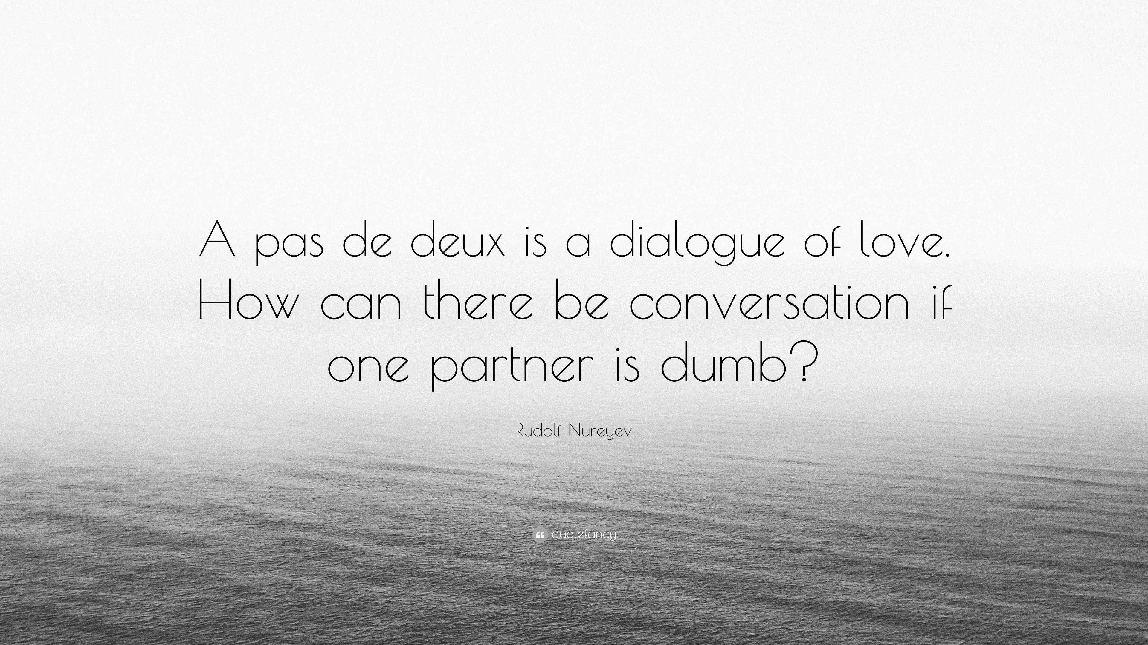 Rudolf Nureyev Quote: “A pas de deux is a dialogue of love. How can ...
