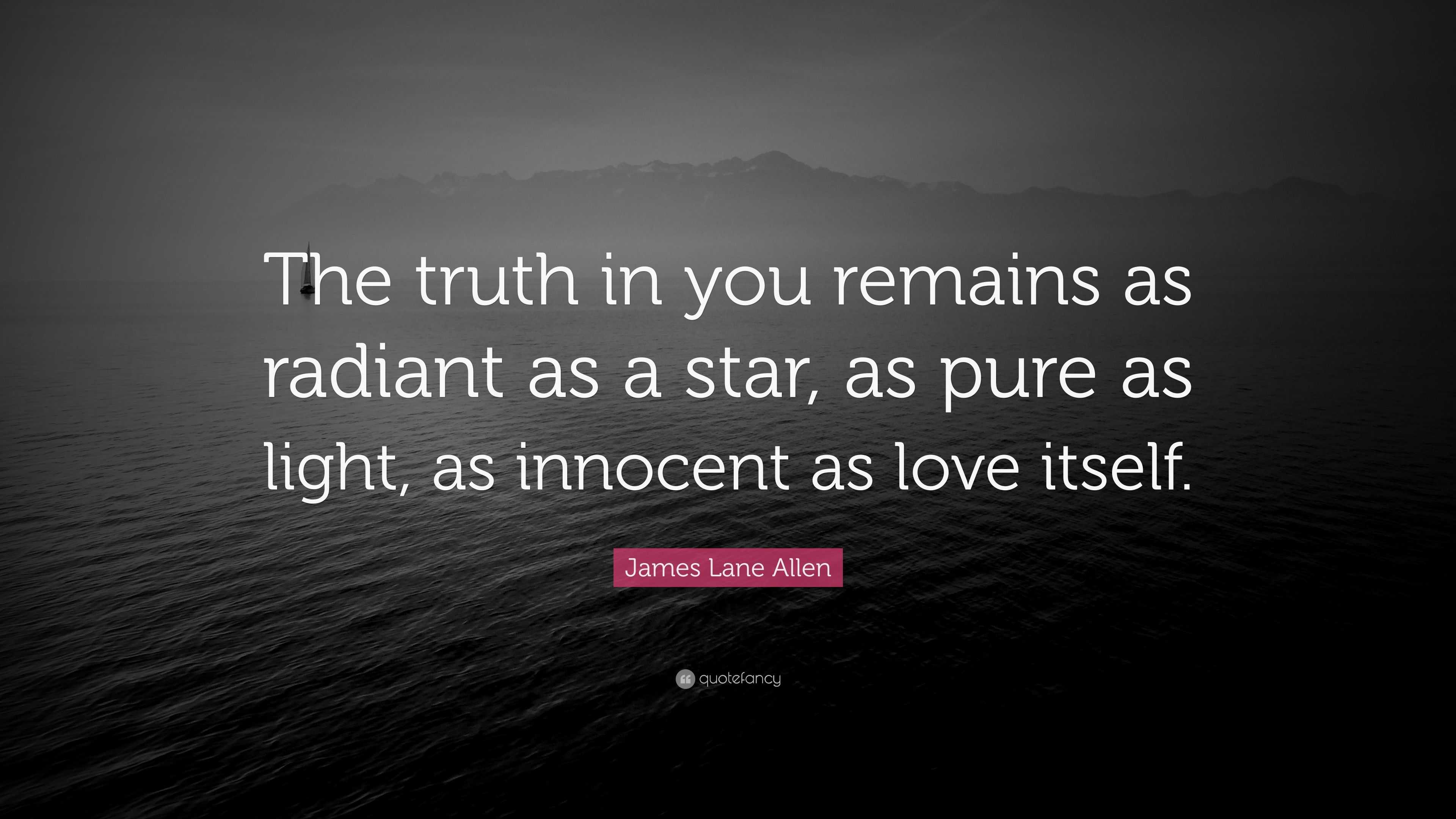 James Lane Allen Quote: “The truth in you remains as radiant as a star ...