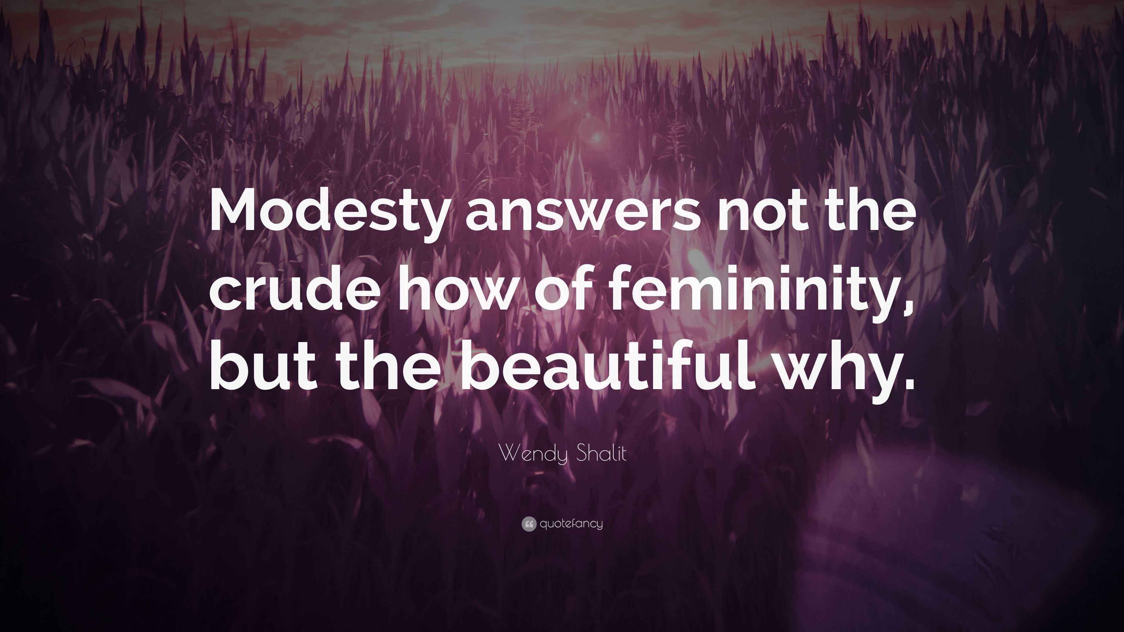 Wendy Shalit Quote: “Modesty answers not the crude how of femininity ...