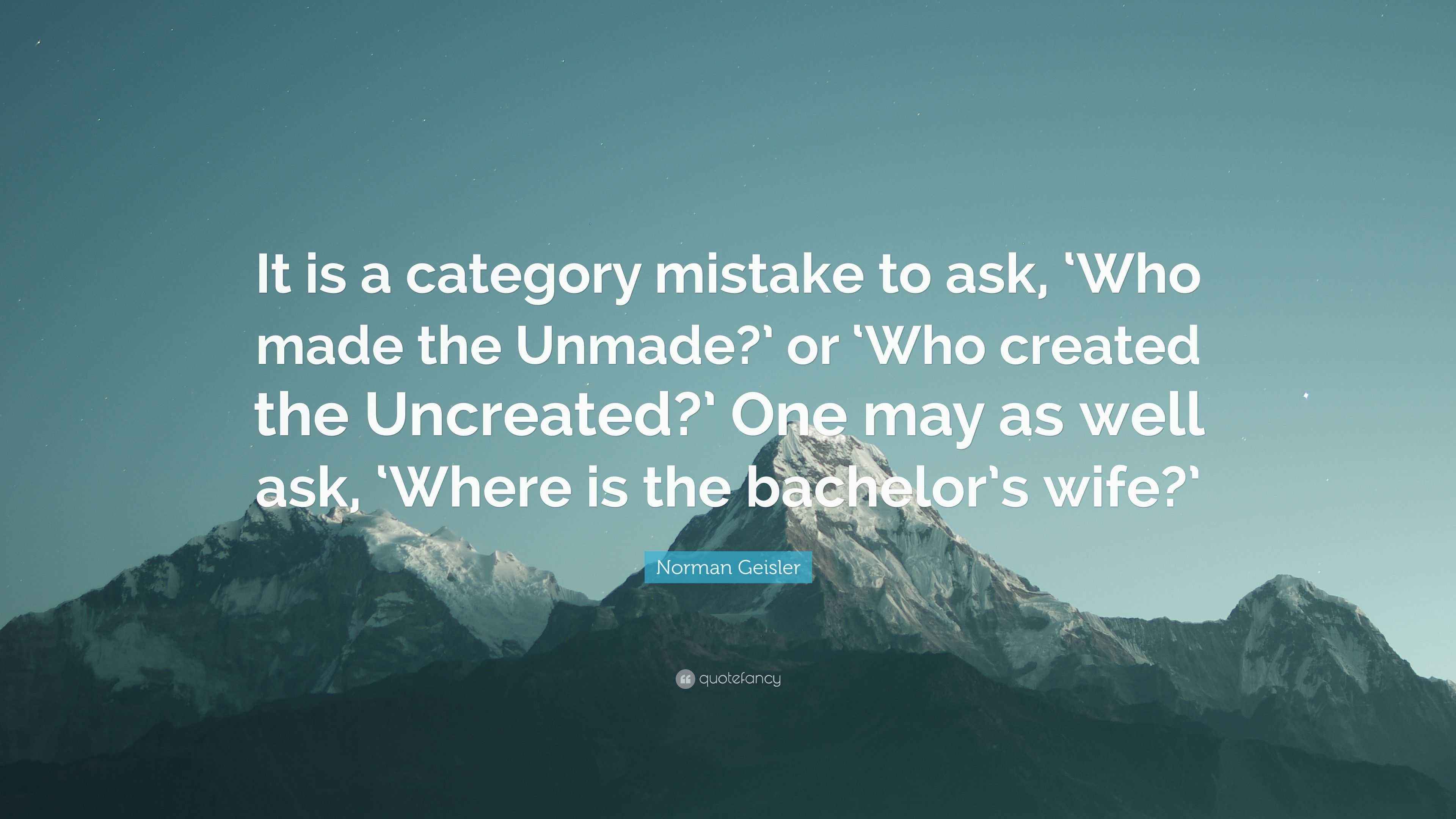 Norman Geisler Quote: “It is a category mistake to ask, ‘Who made the ...