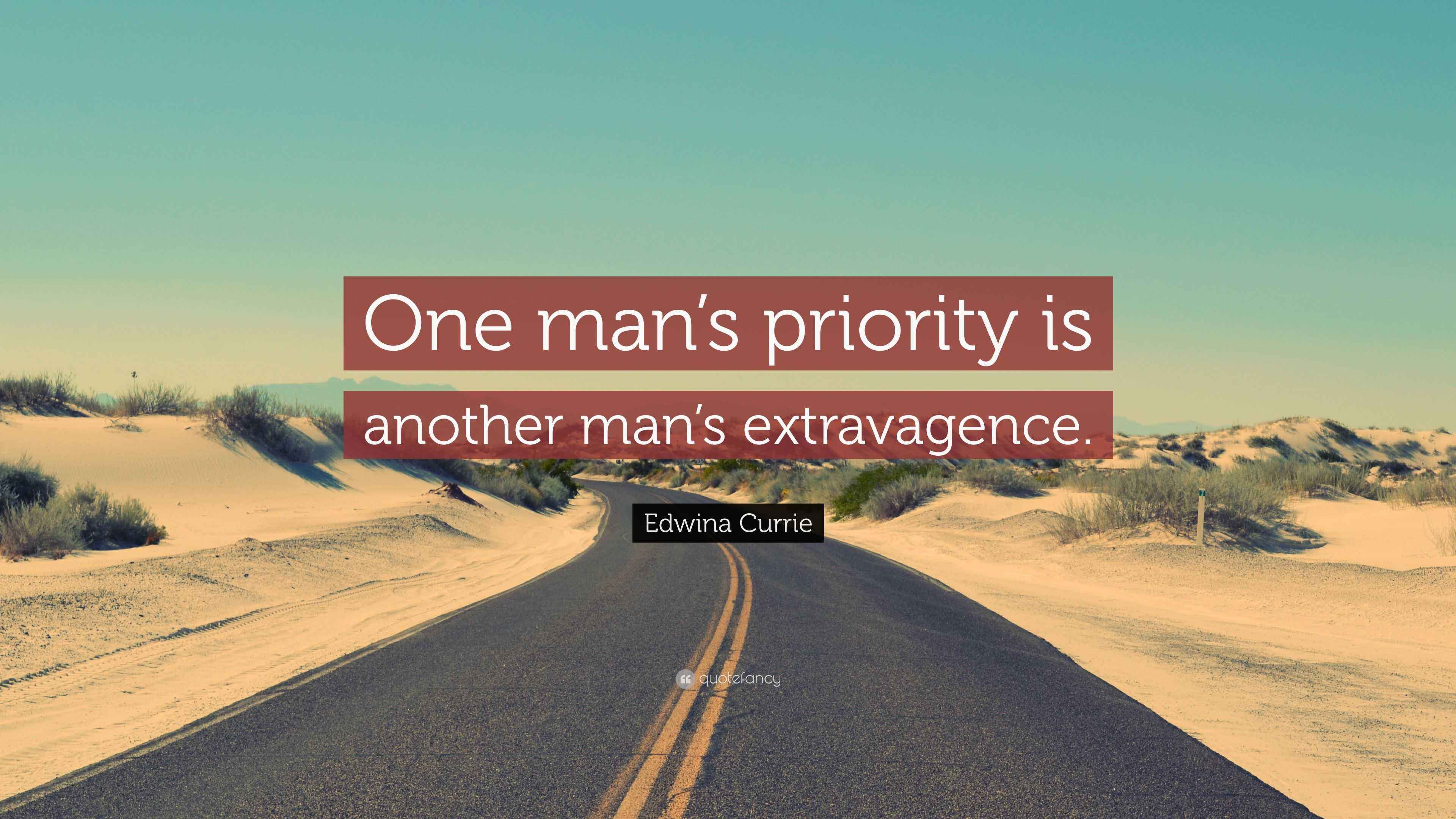 Edwina Currie Quote: “One man’s priority is another man’s extravagence.”