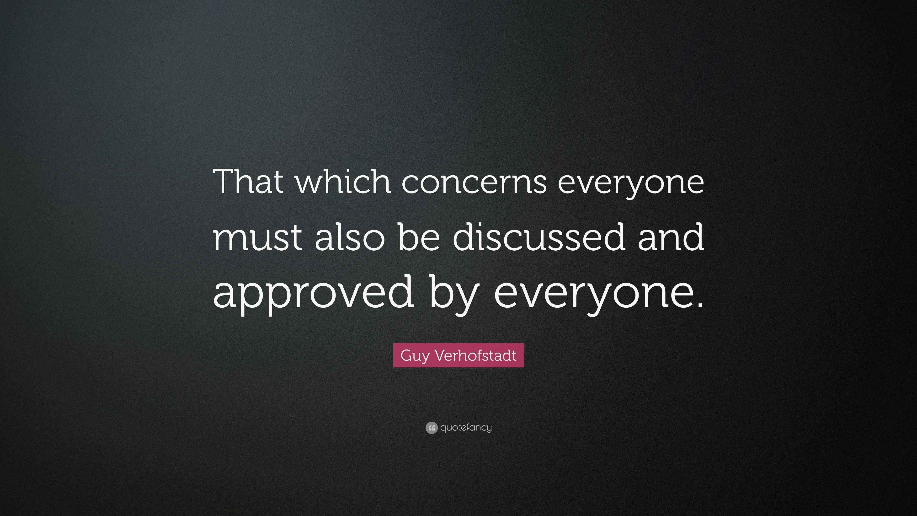 Guy Verhofstadt Quote: “That which concerns everyone must also be ...