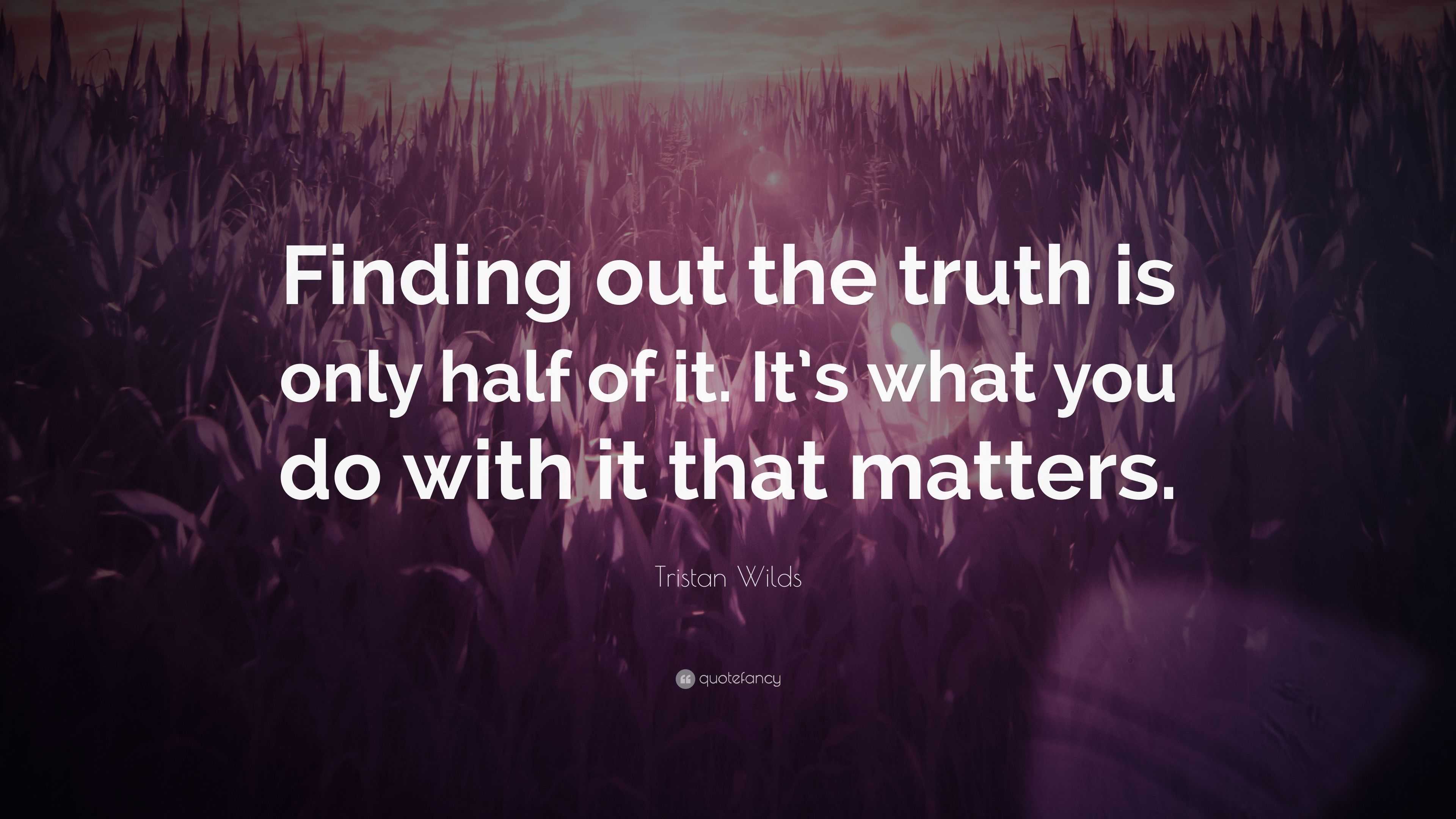 Tristan Wilds Quote: “Finding out the truth is only half of it. It’s ...