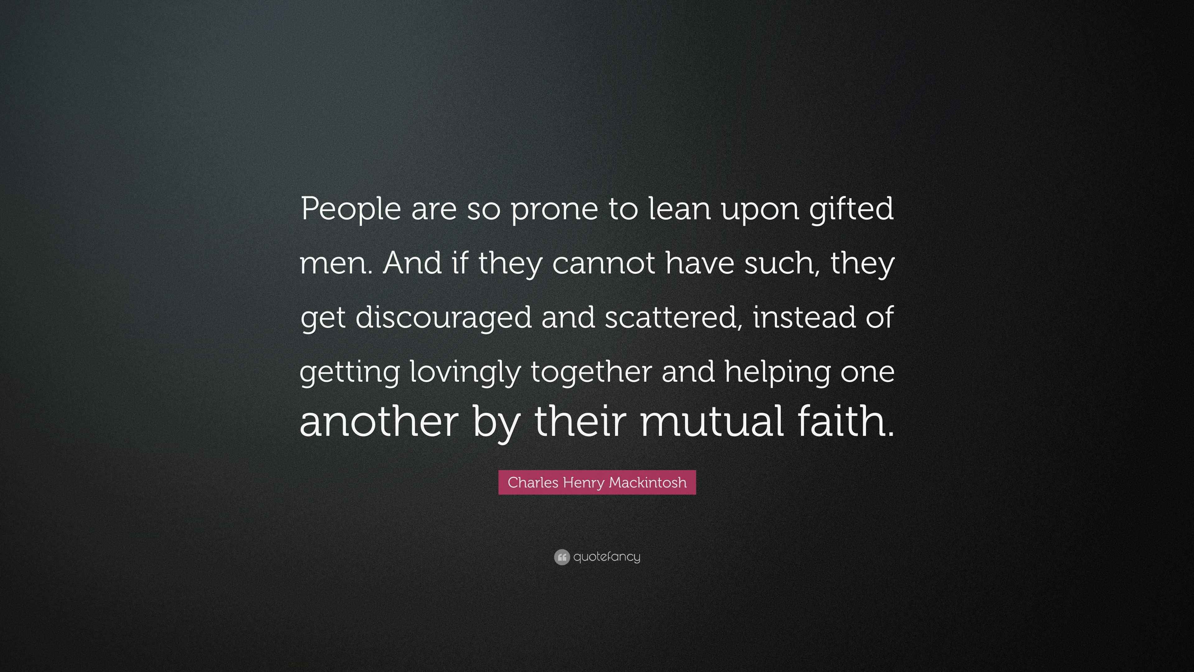Charles Henry Mackintosh Quote: “People are so prone to lean upon ...