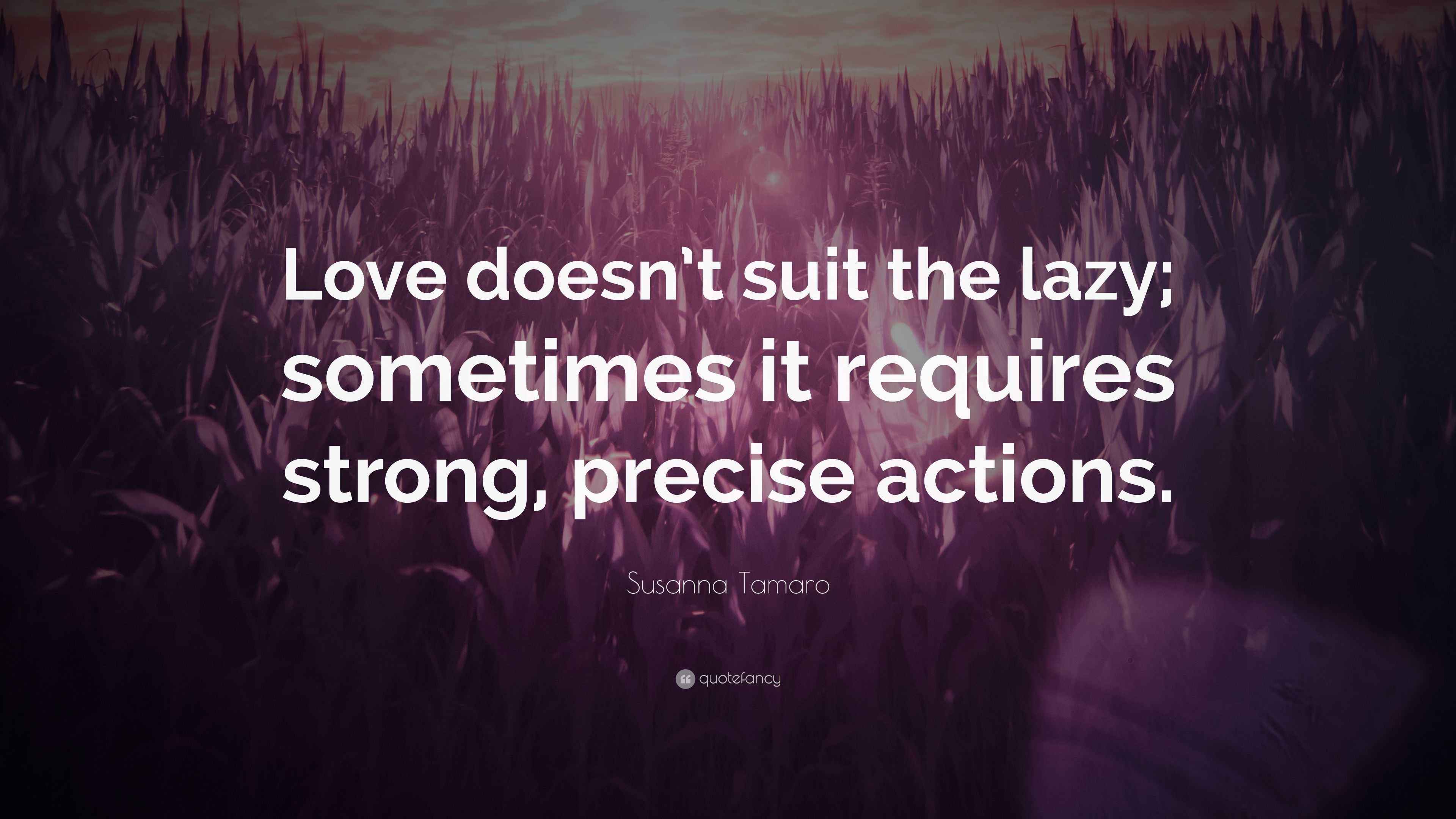 Susanna Tamaro Quote: “Love doesn’t suit the lazy; sometimes it ...