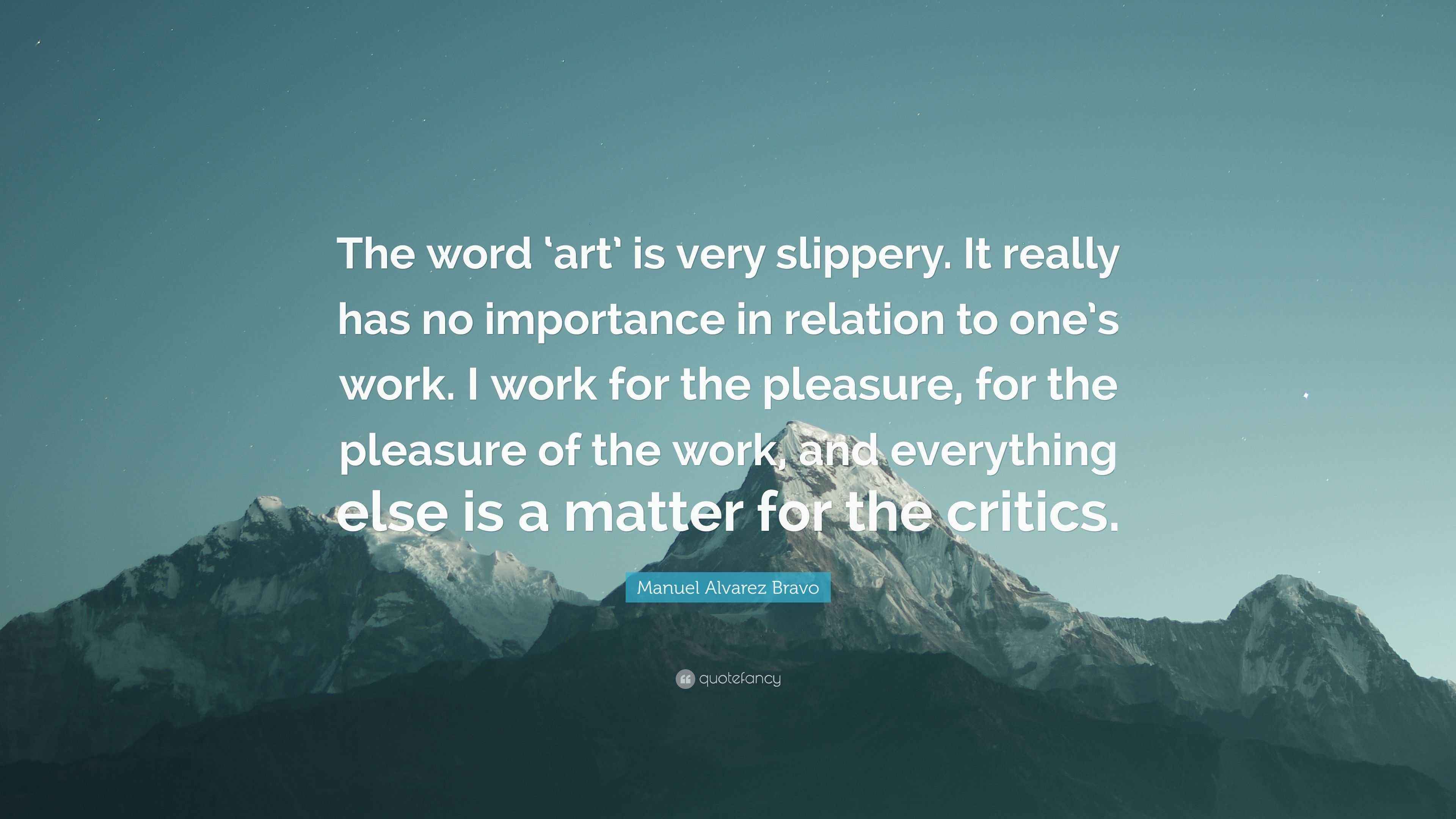 Manuel Alvarez Bravo Quote: “The word ‘art’ is very slippery. It really ...
