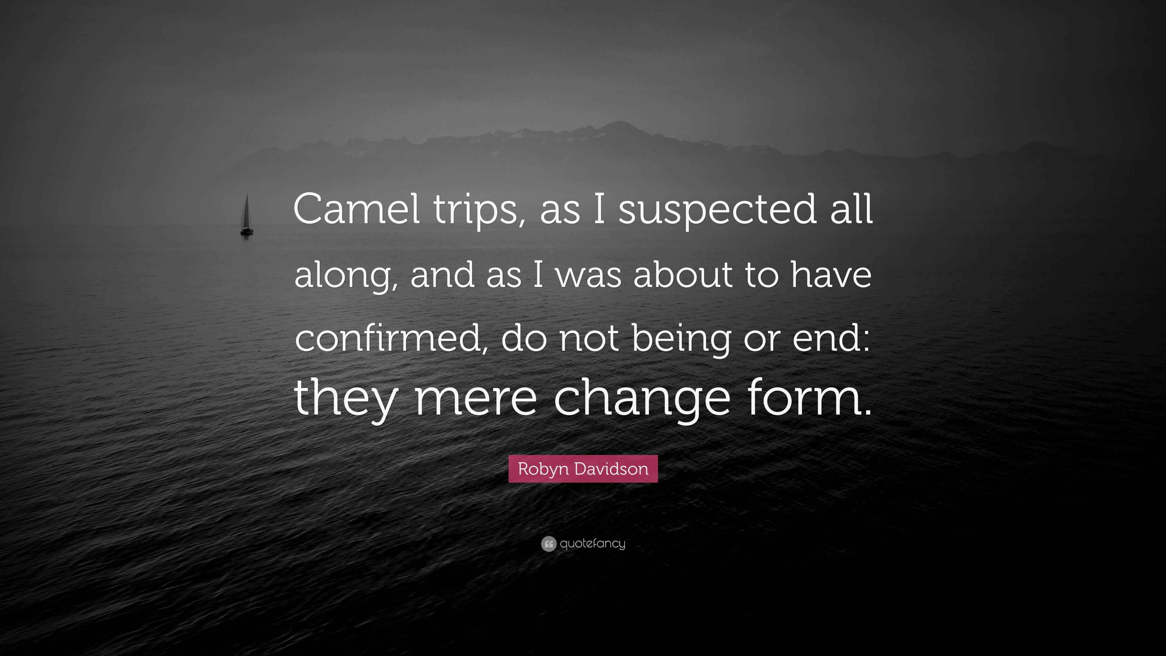Robyn Davidson Quote: “Camel trips, as I suspected all along, and as I ...